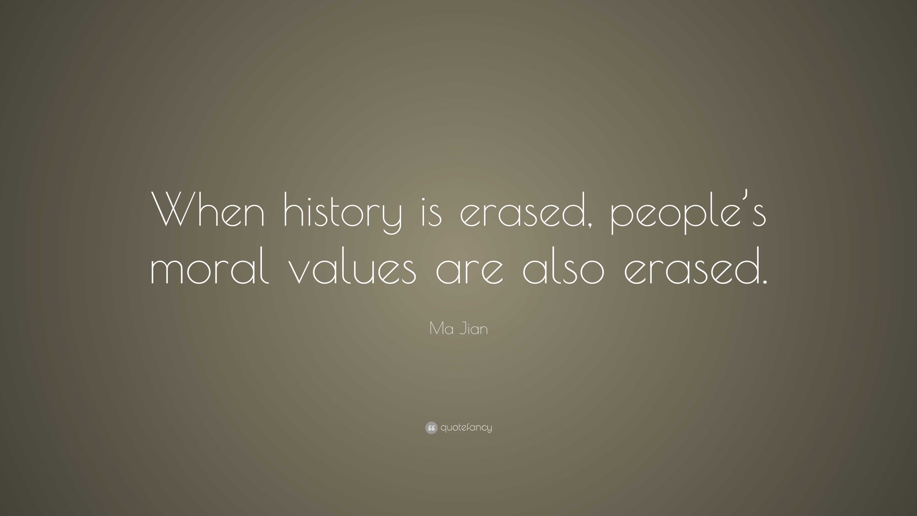 Ma Jian Quote: “When history is erased, people’s moral values are also ...