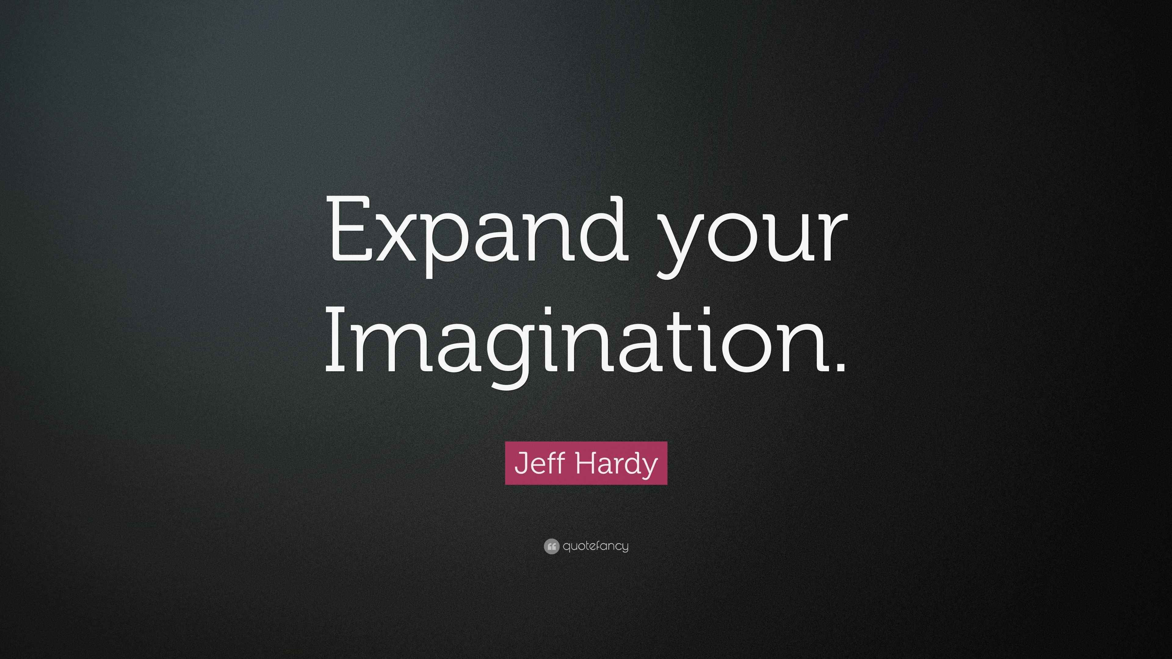 Jeff Hardy Quote: “Expand your Imagination.”
