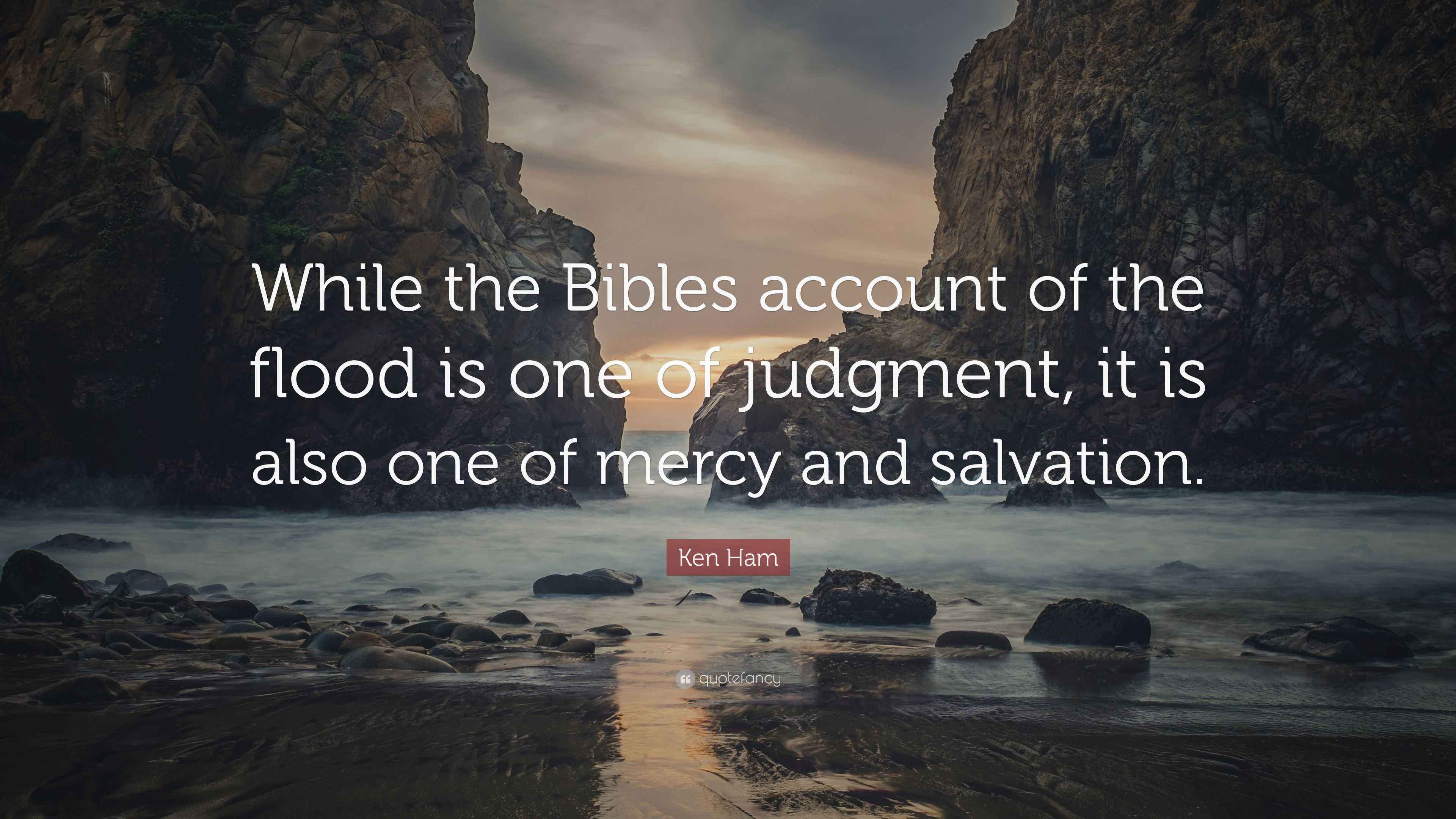 Ken Ham Quote: “While the Bibles account of the flood is one of ...