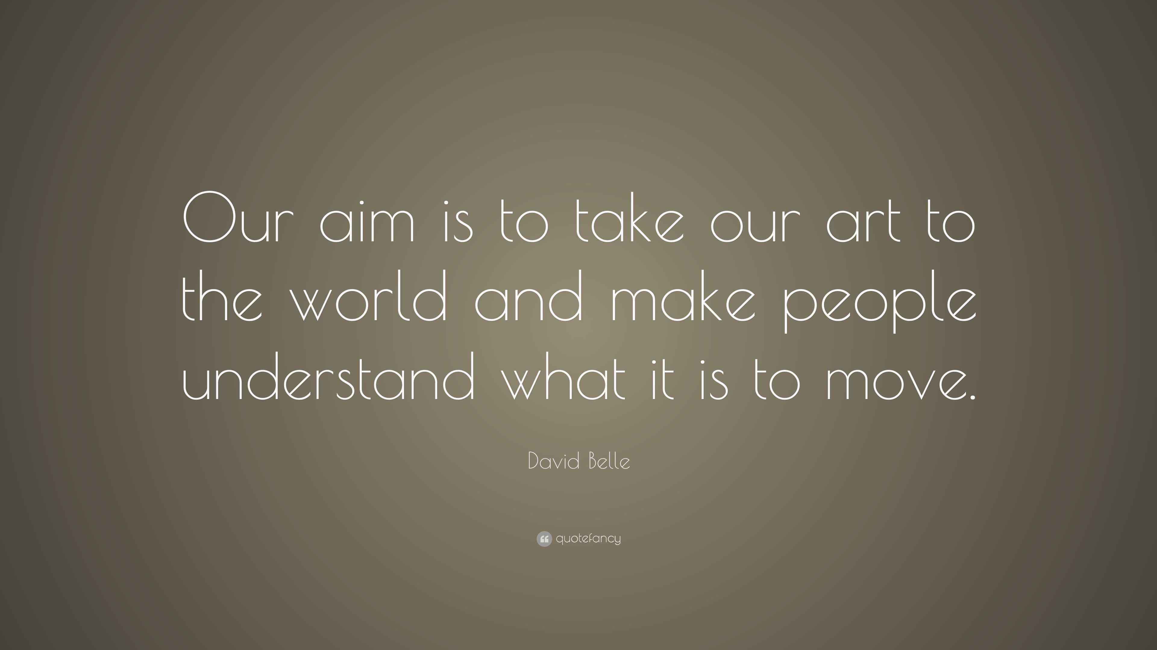 David Belle Quote: “Our aim is to take our art to the world and make ...