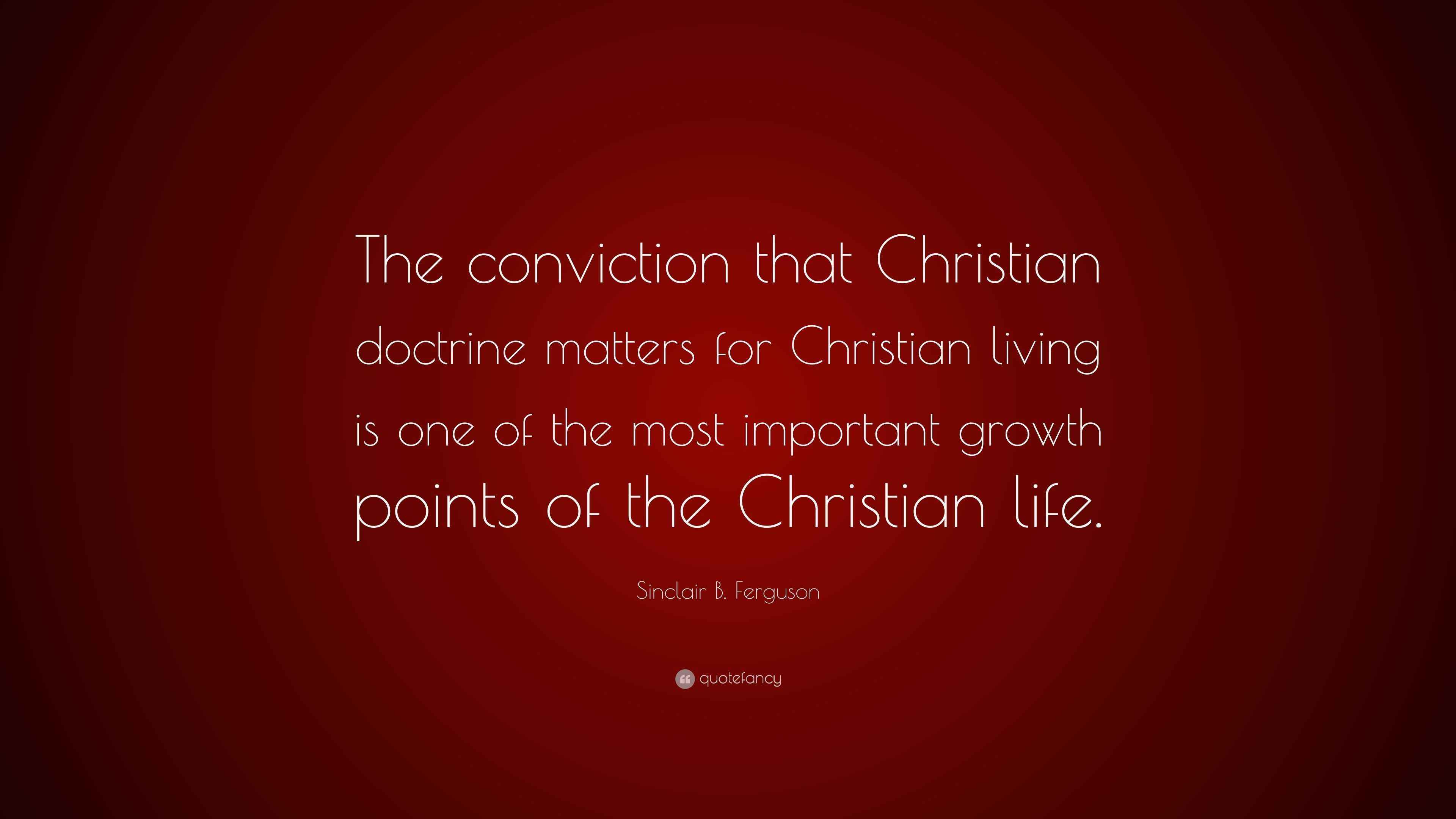 Sinclair B. Ferguson Quote: “The conviction that Christian doctrine ...