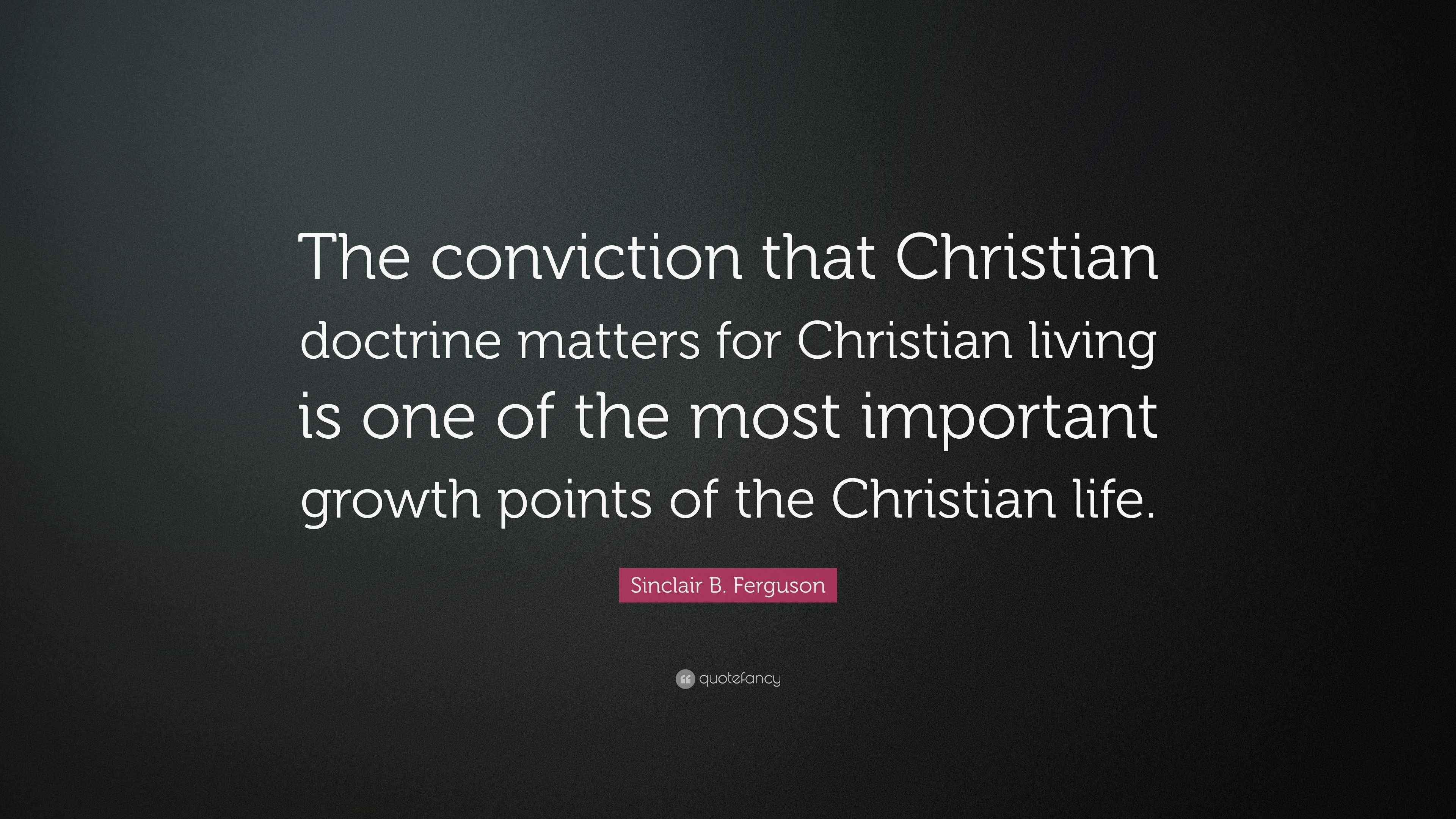 Sinclair B. Ferguson Quote: “The conviction that Christian doctrine ...