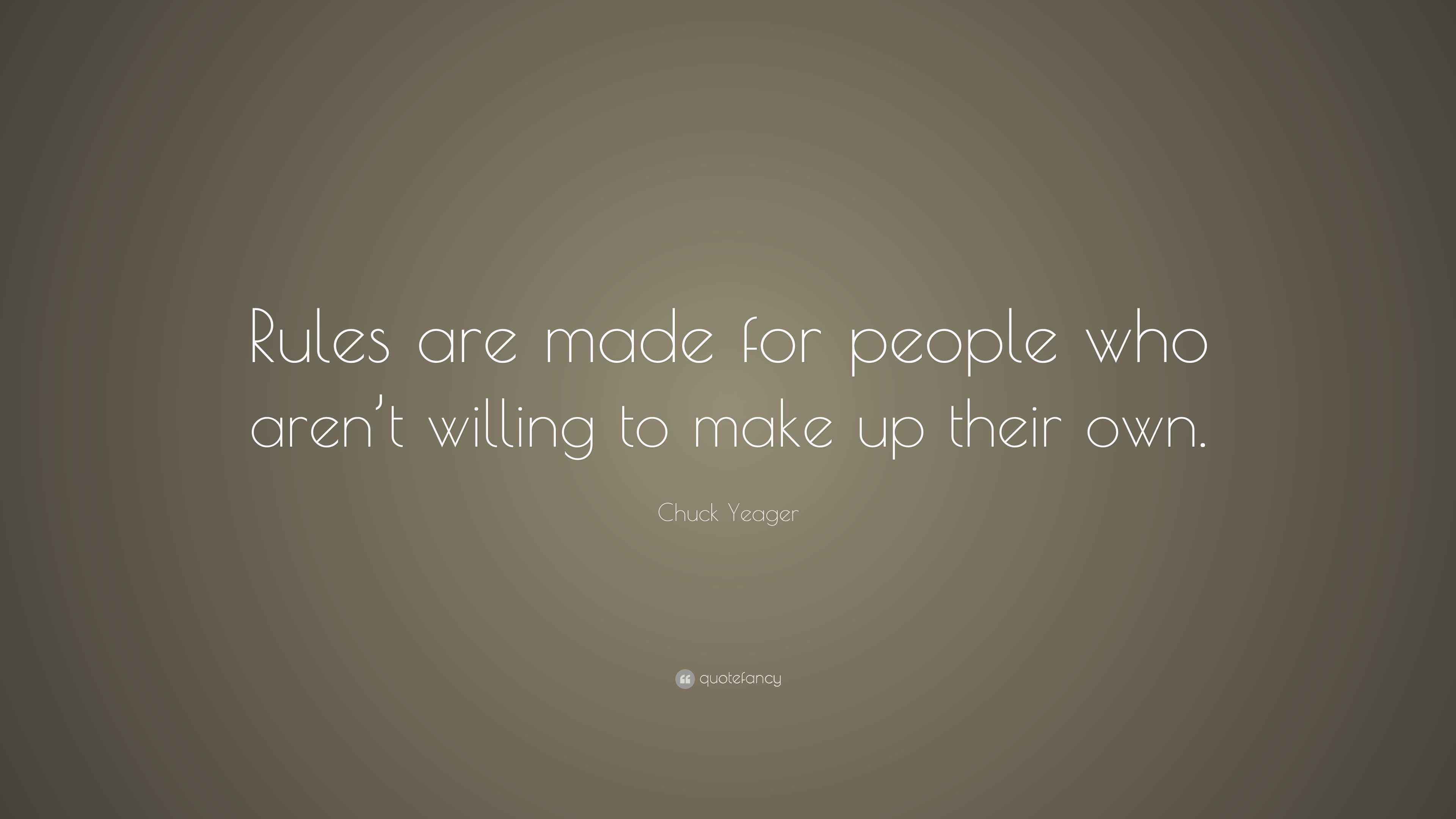 Chuck Yeager Quote: “Rules are made for people who aren’t willing to ...
