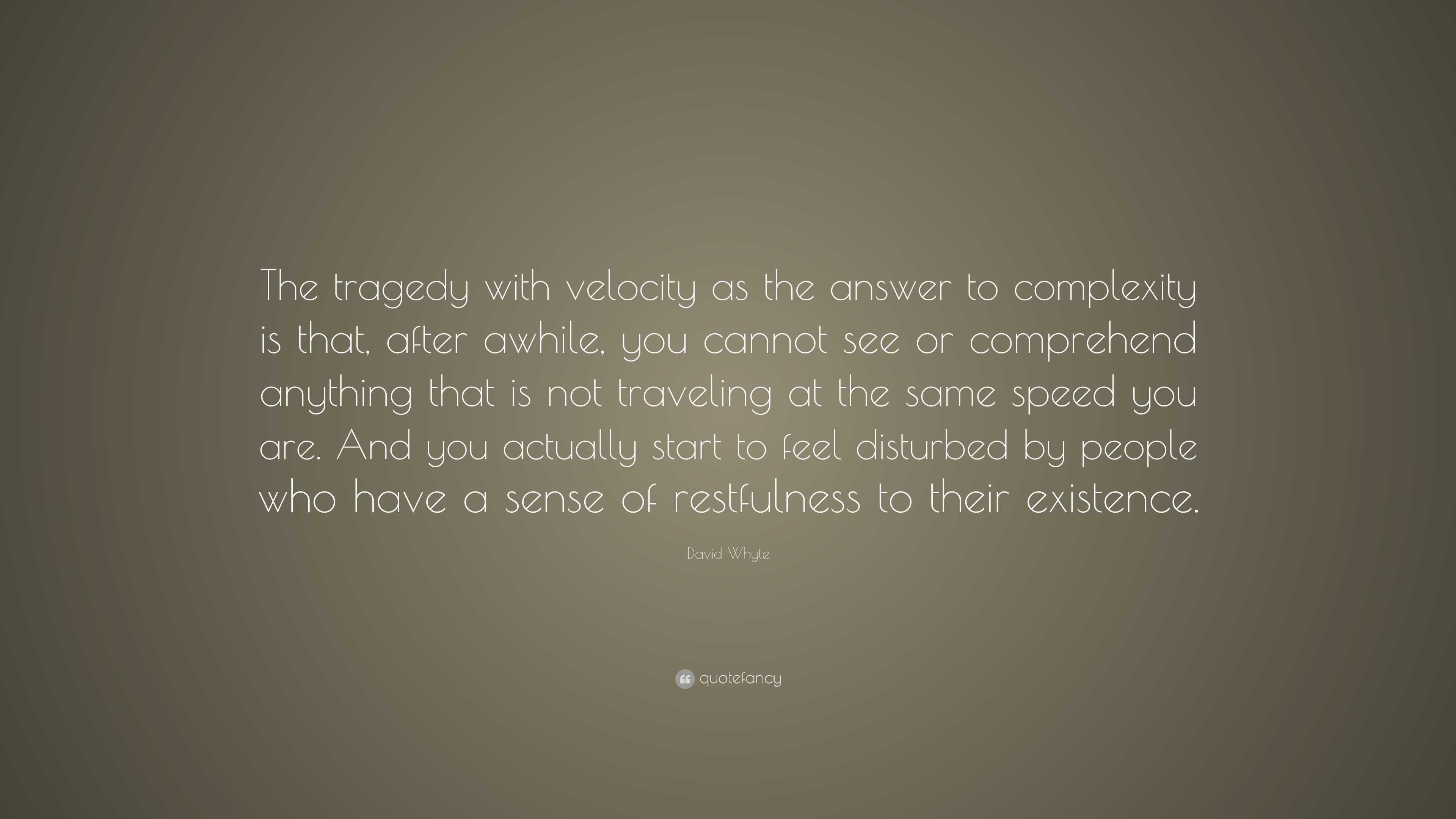 David Whyte Quote: “The tragedy with velocity as the answer to ...