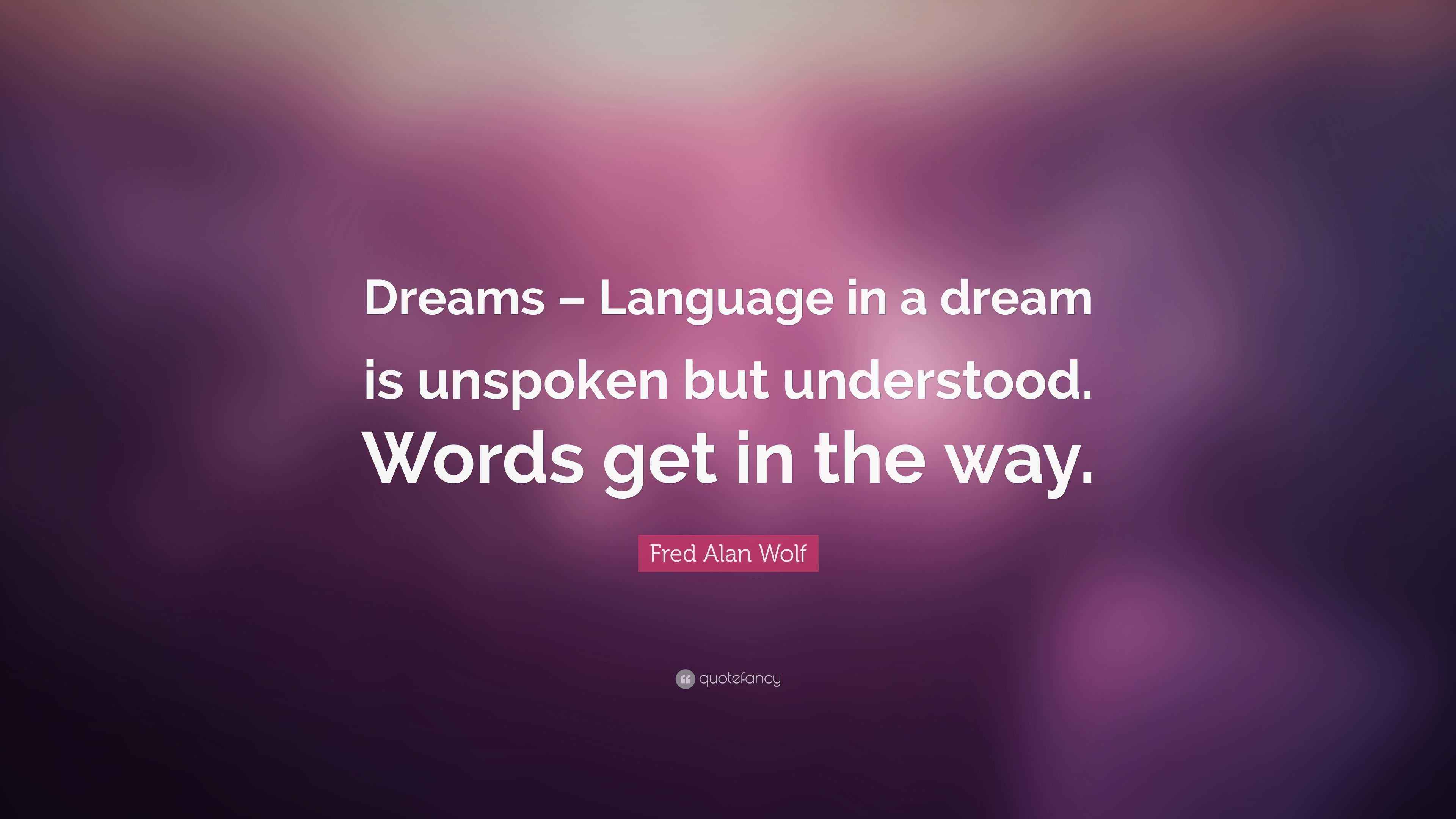 Fred Alan Wolf Quote: “Dreams – Language in a dream is unspoken but ...