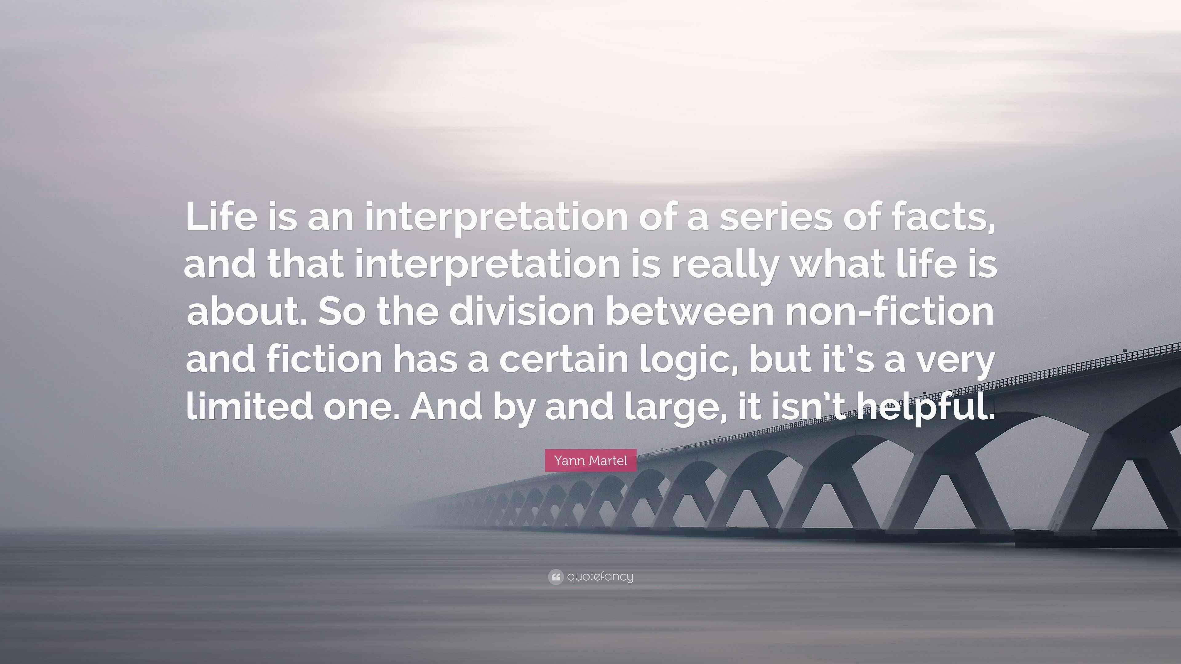 Yann Martel Quote: “Life is an interpretation of a series of facts, and ...