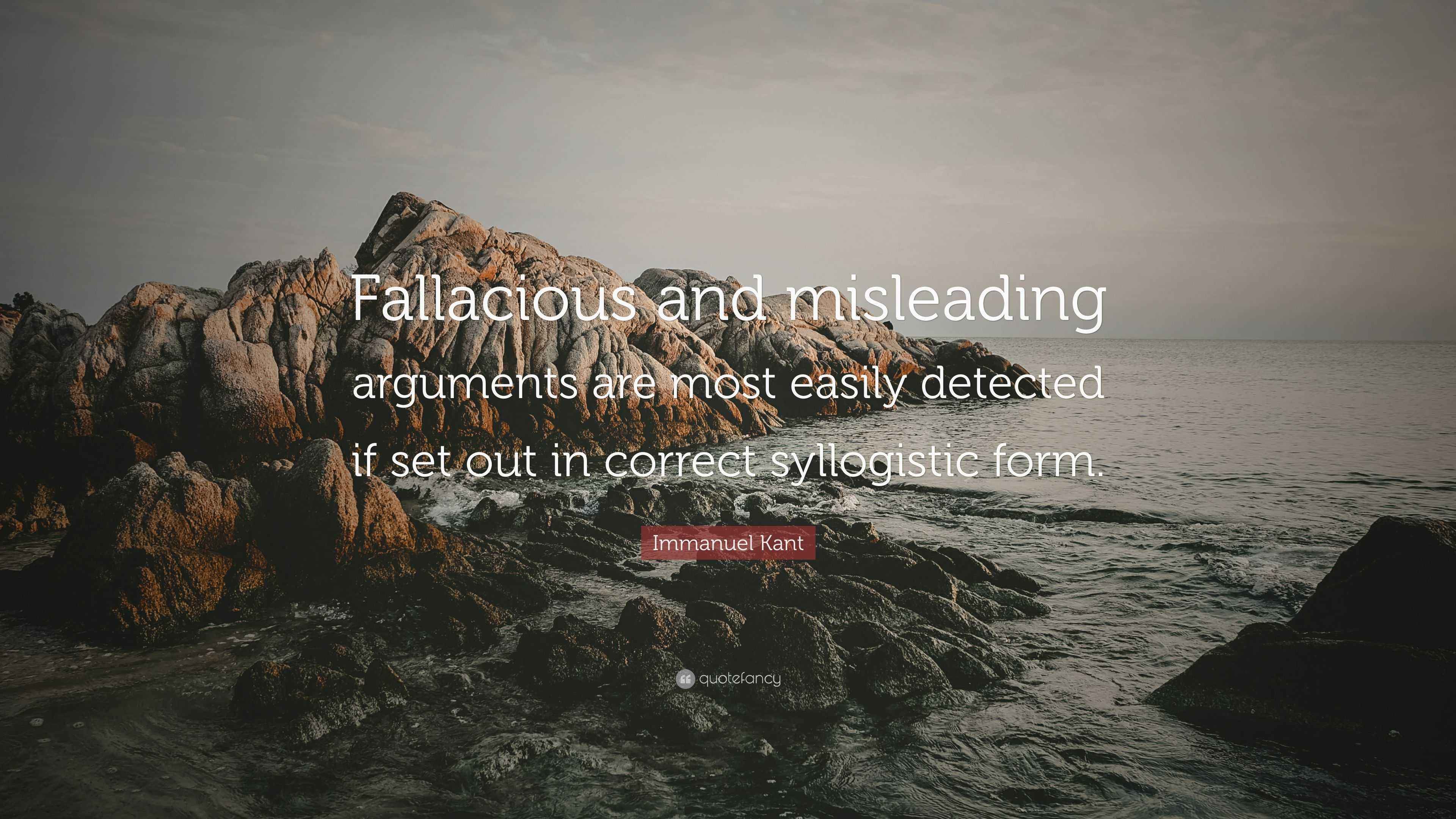 Immanuel Kant Quote: “Fallacious and misleading arguments are most ...