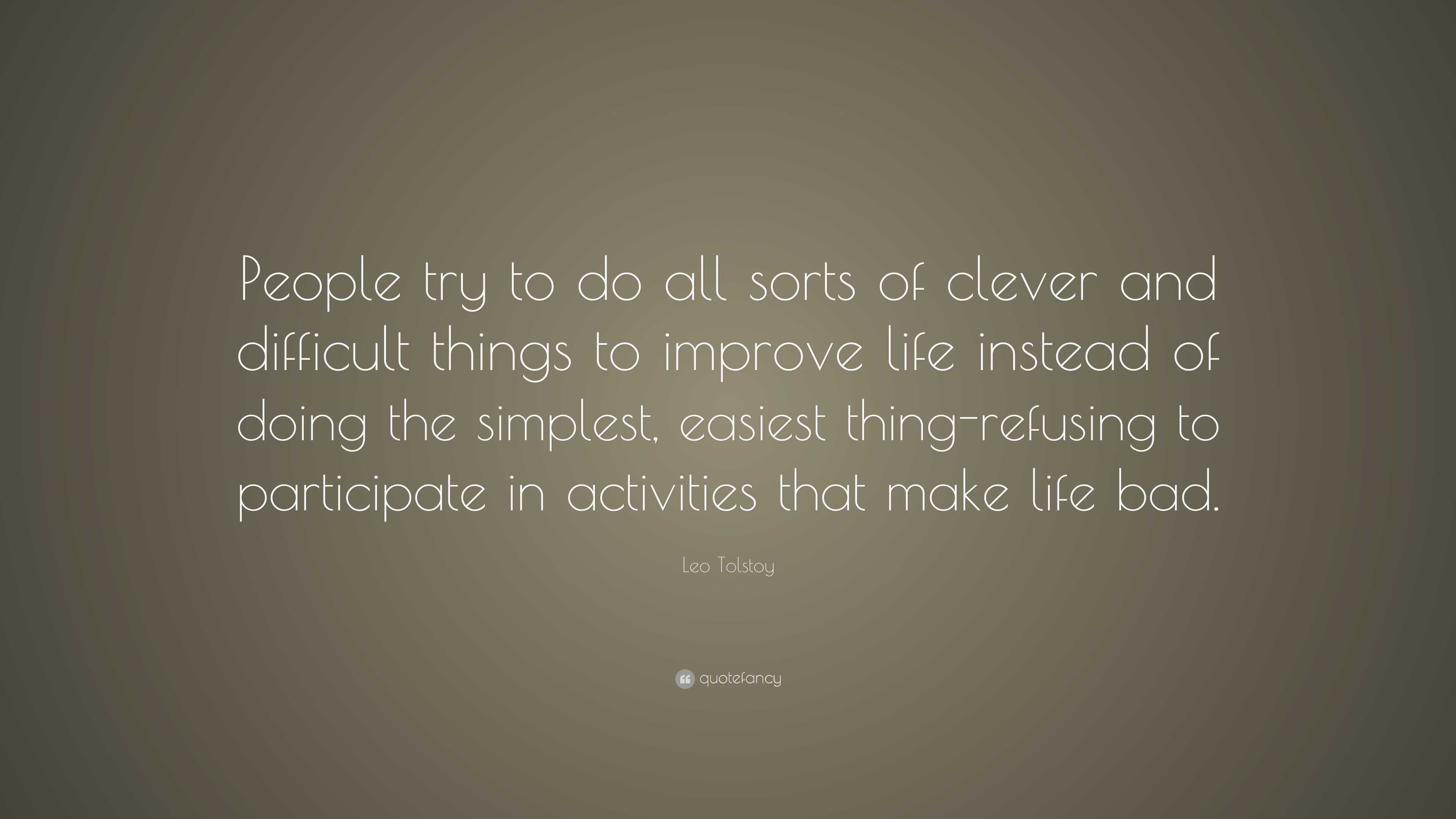 Leo Tolstoy Quote: “People try to do all sorts of clever and difficult ...