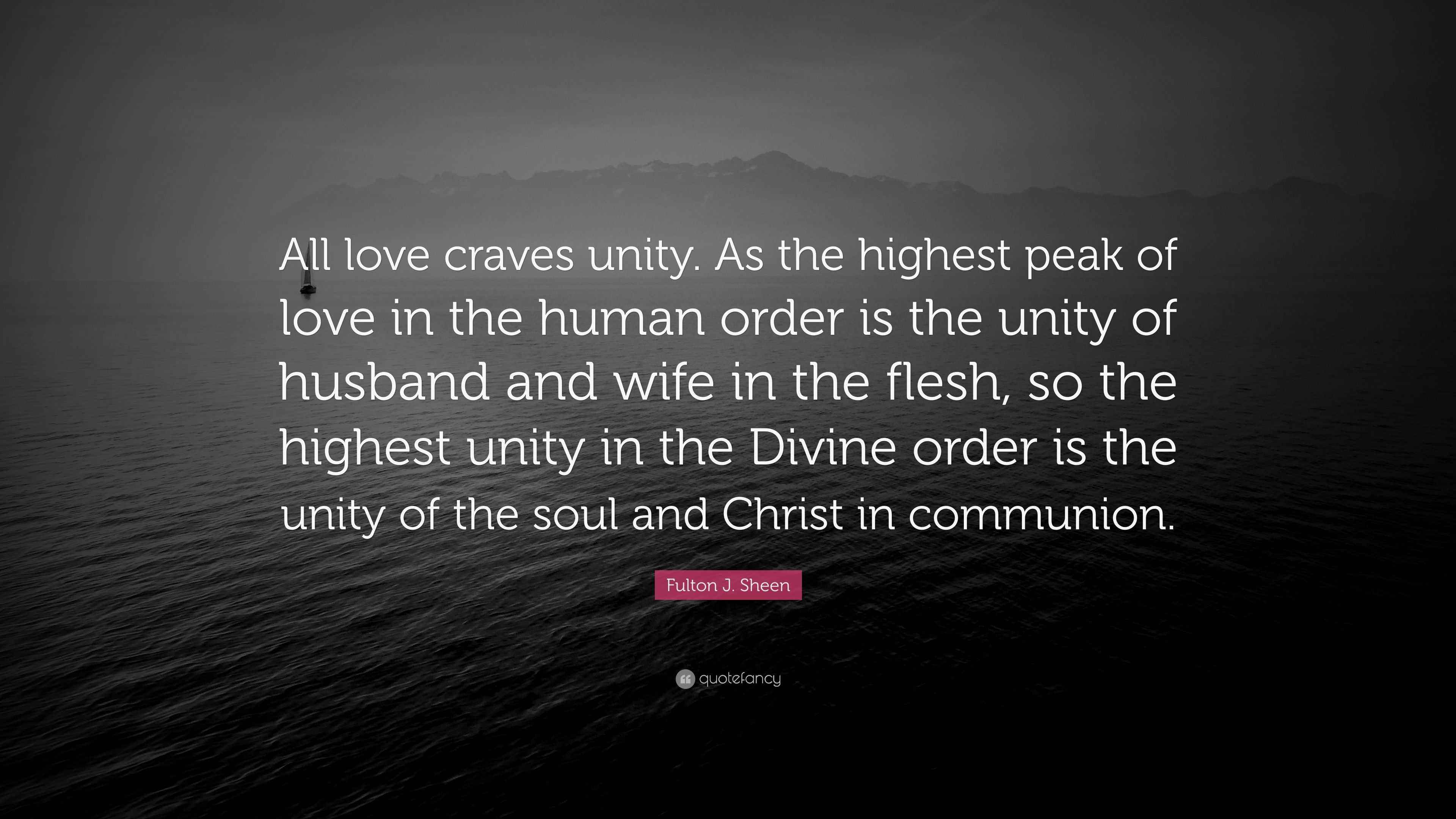 Fulton J. Sheen Quote: “All love craves unity. As the highest peak of ...