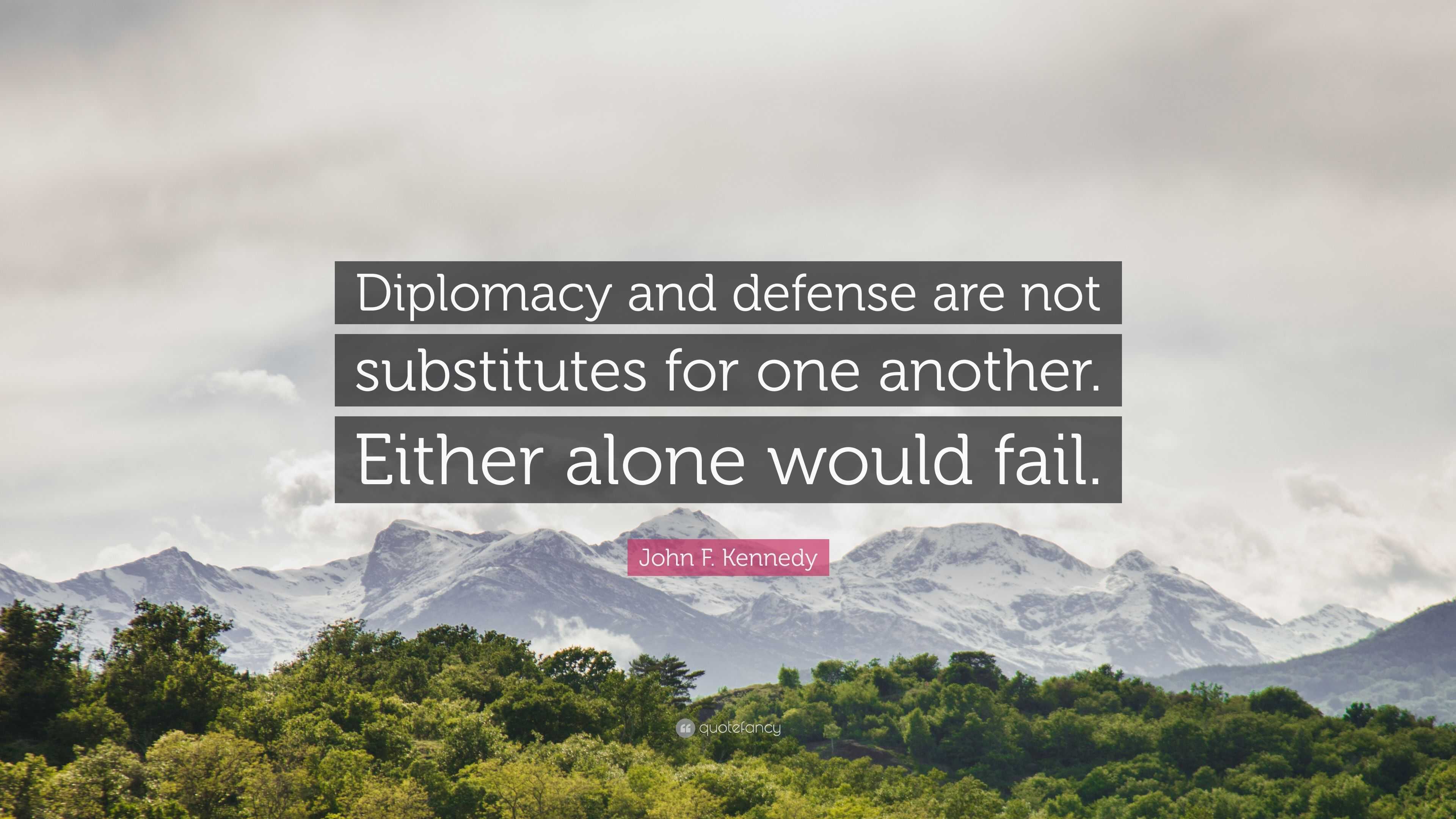 John F. Kennedy Quote: “Diplomacy and defense are not substitutes for ...