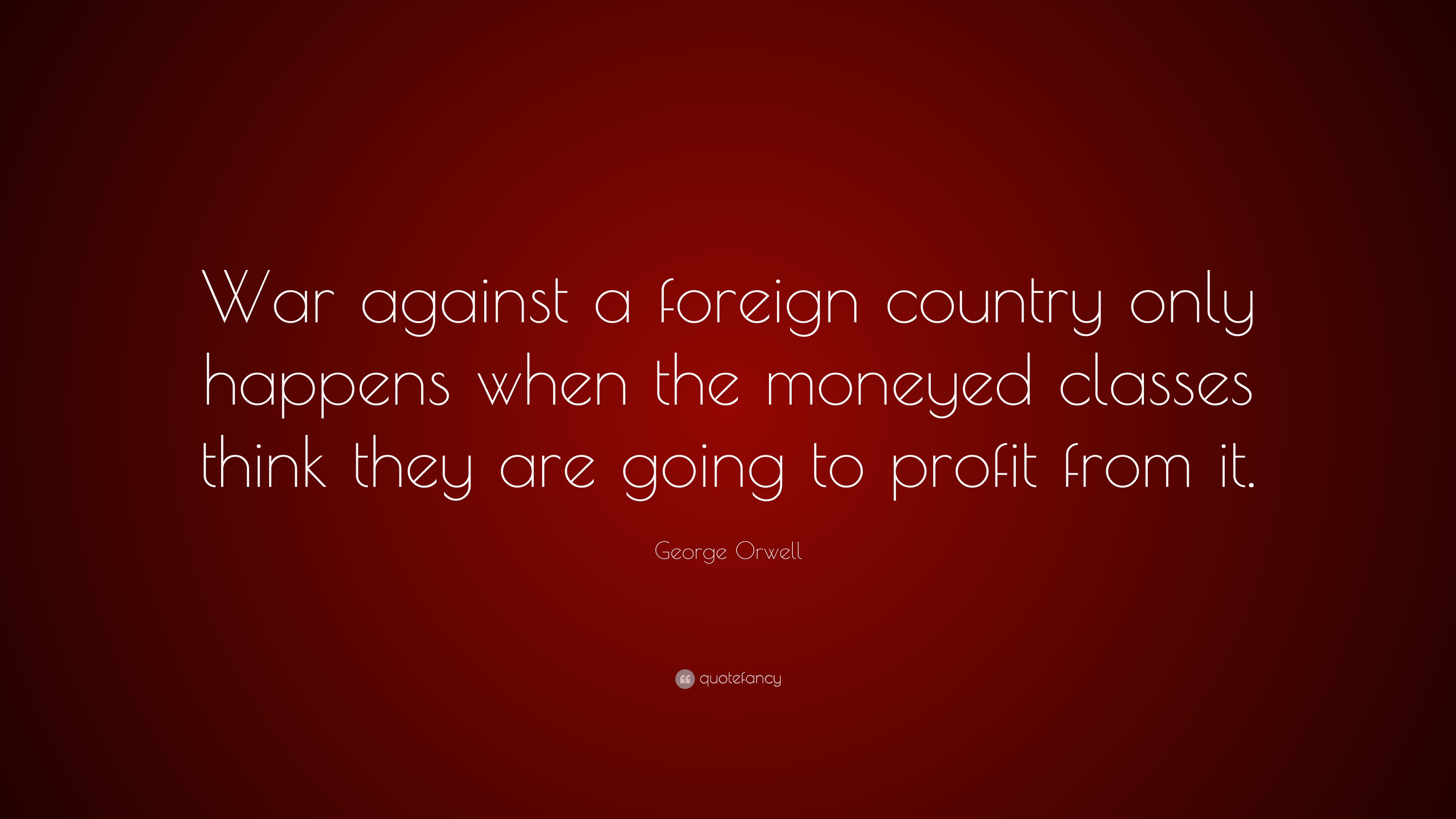 George Orwell Quote: “War against a foreign country only happens when ...