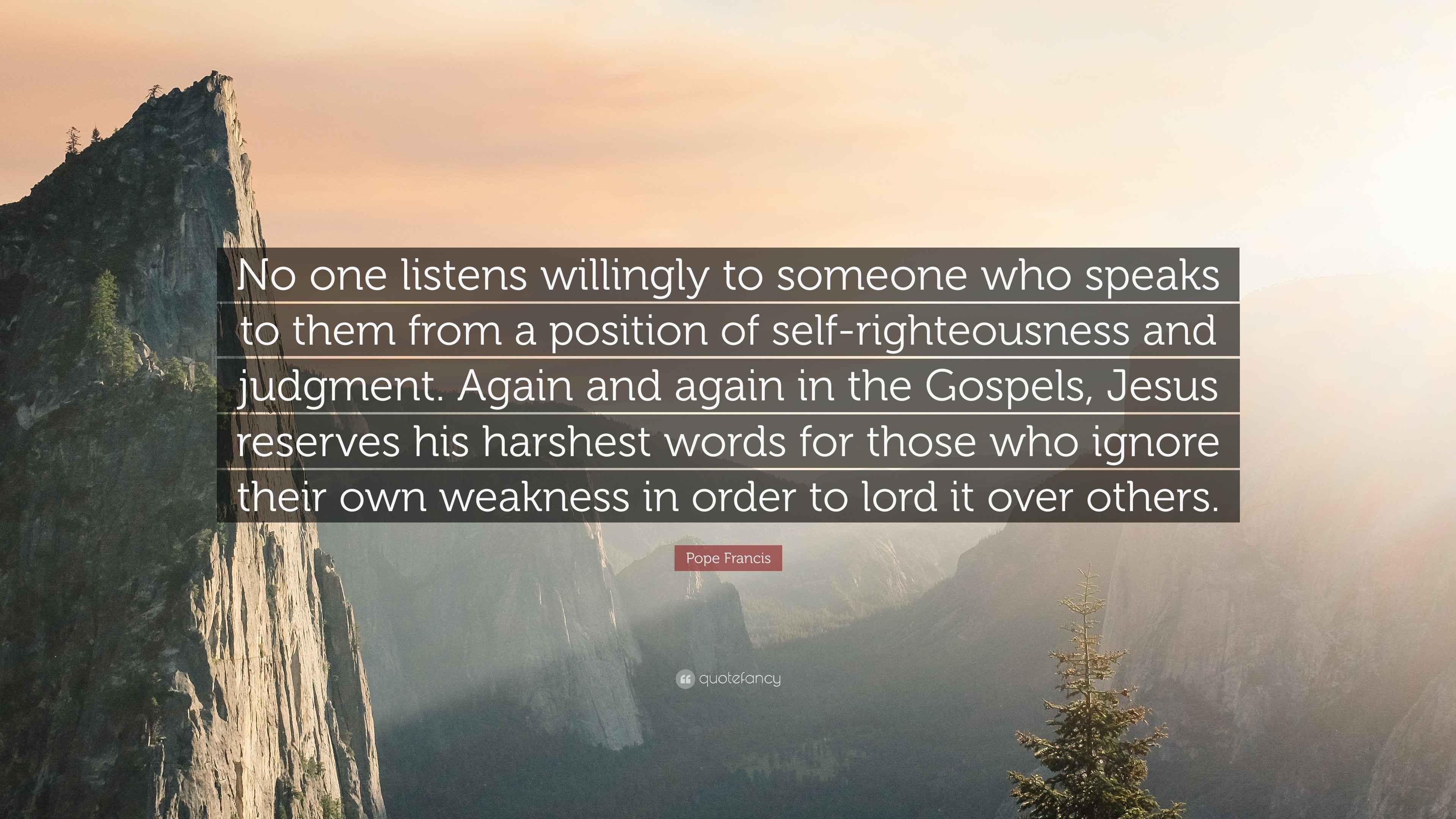Pope Francis Quote: “No one listens willingly to someone who speaks to ...