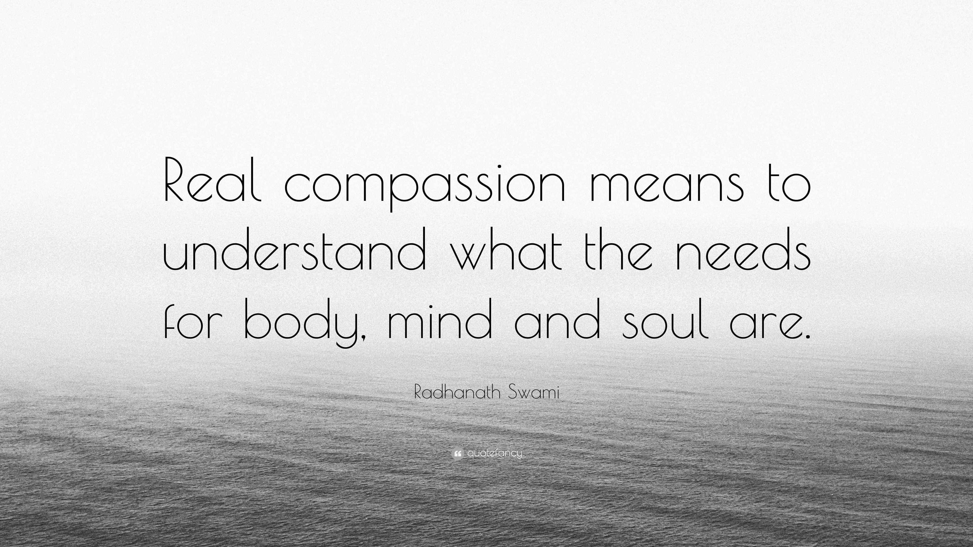 Radhanath Swami Quote: “Real compassion means to understand what the ...