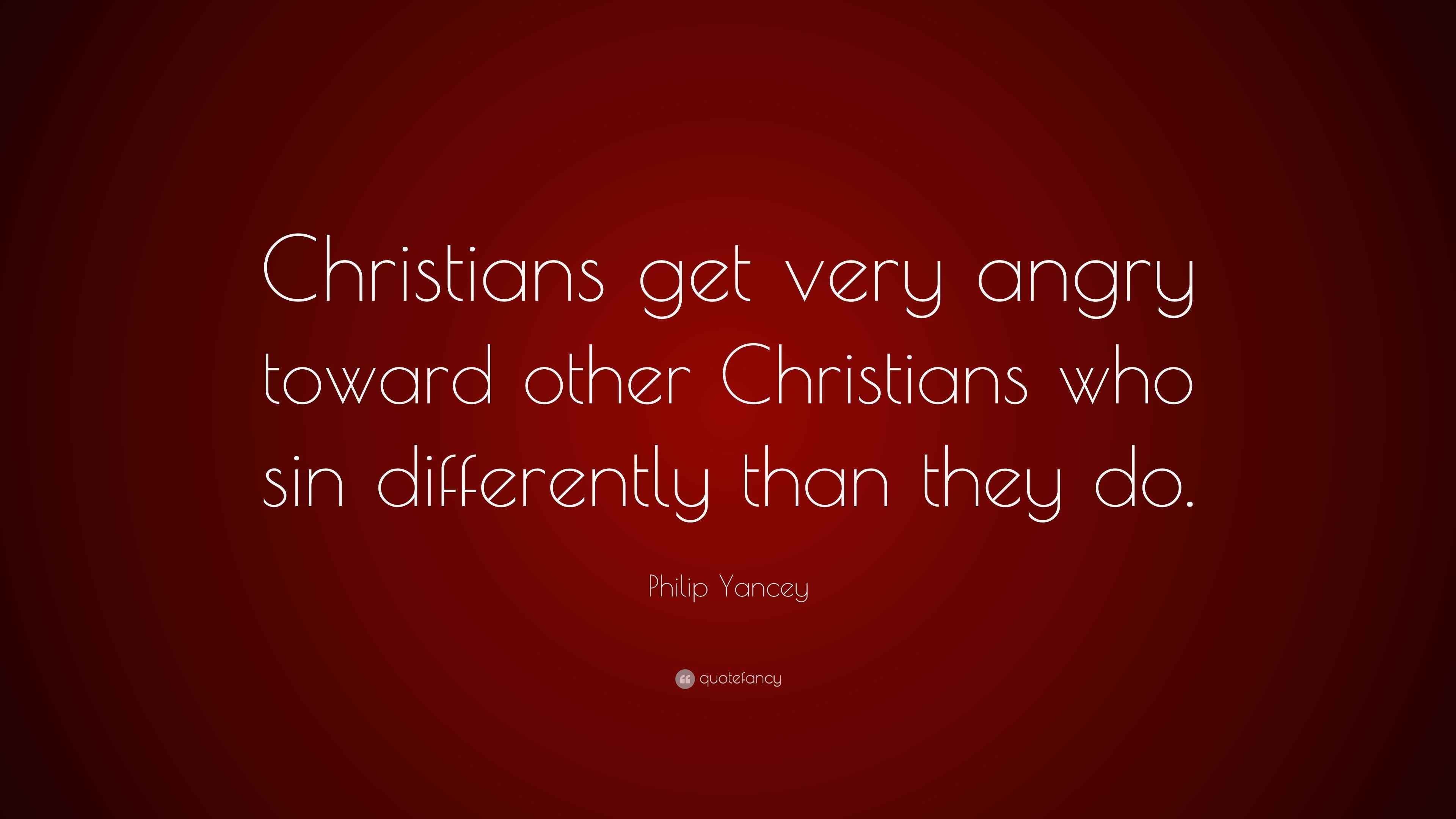 Philip Yancey Quote: “Christians get very angry toward other Christians ...
