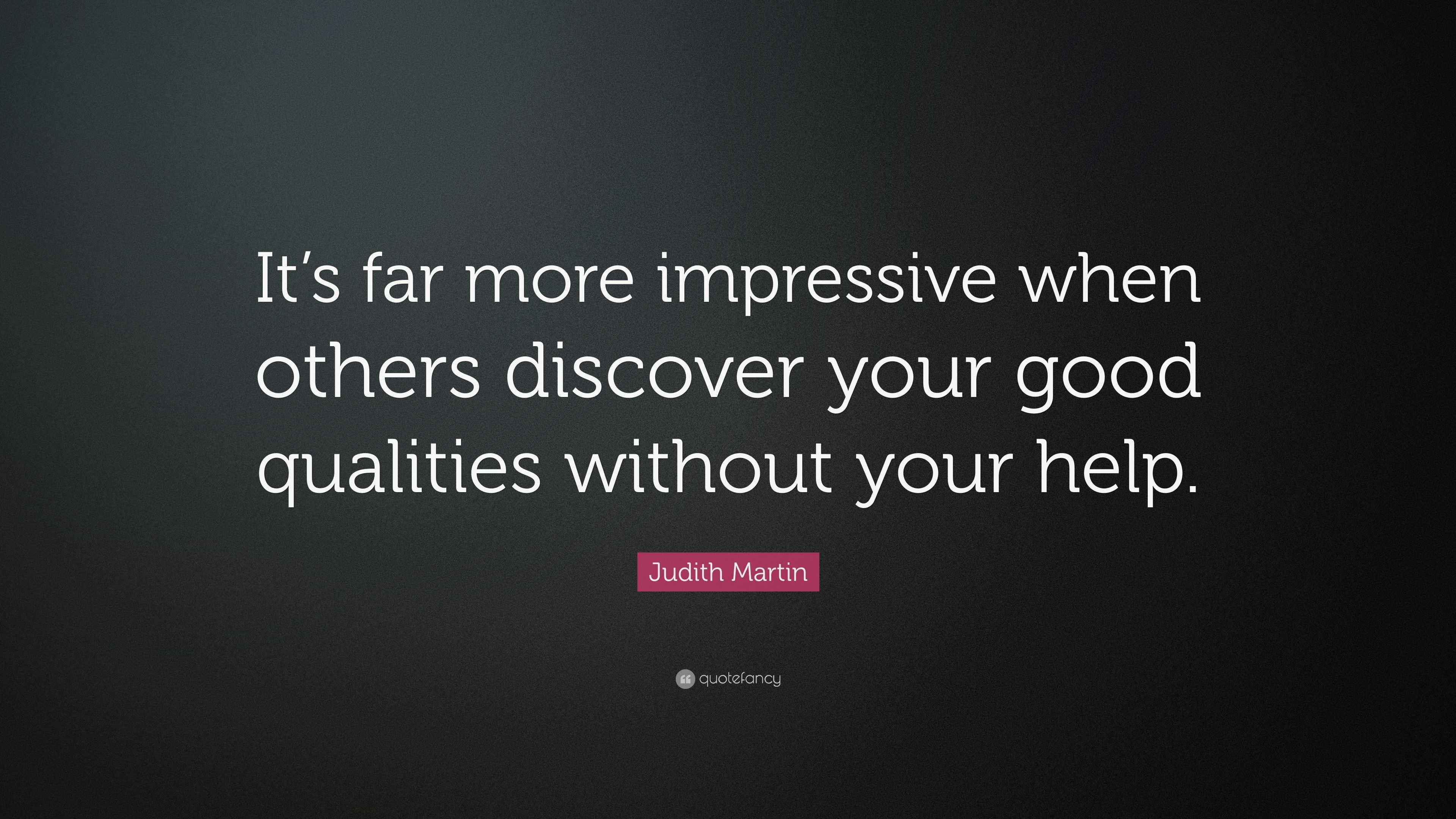 Judith Martin Quote: “It’s far more impressive when others discover ...