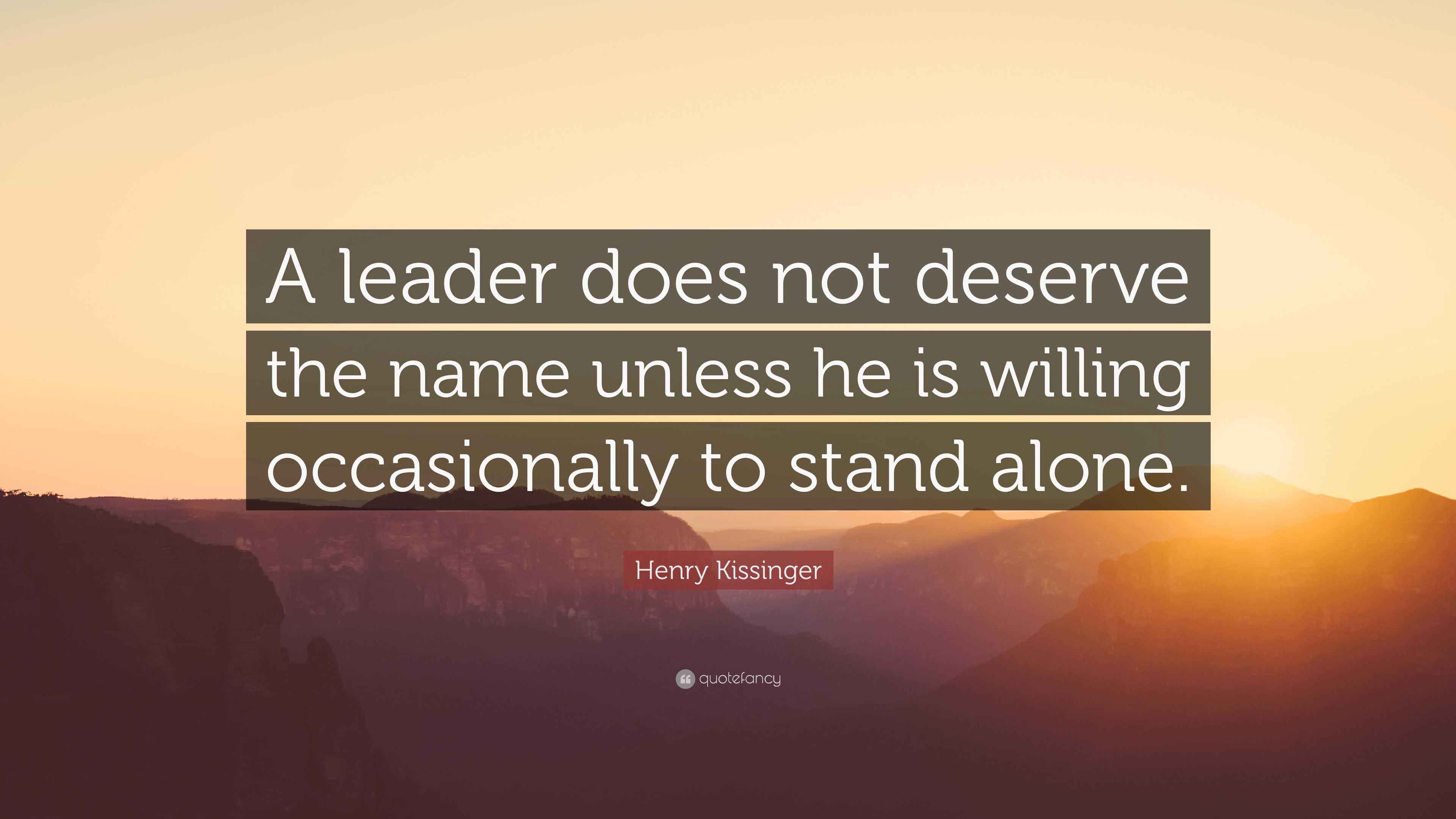 Henry Kissinger Quote: “A leader does not deserve the name unless he is ...