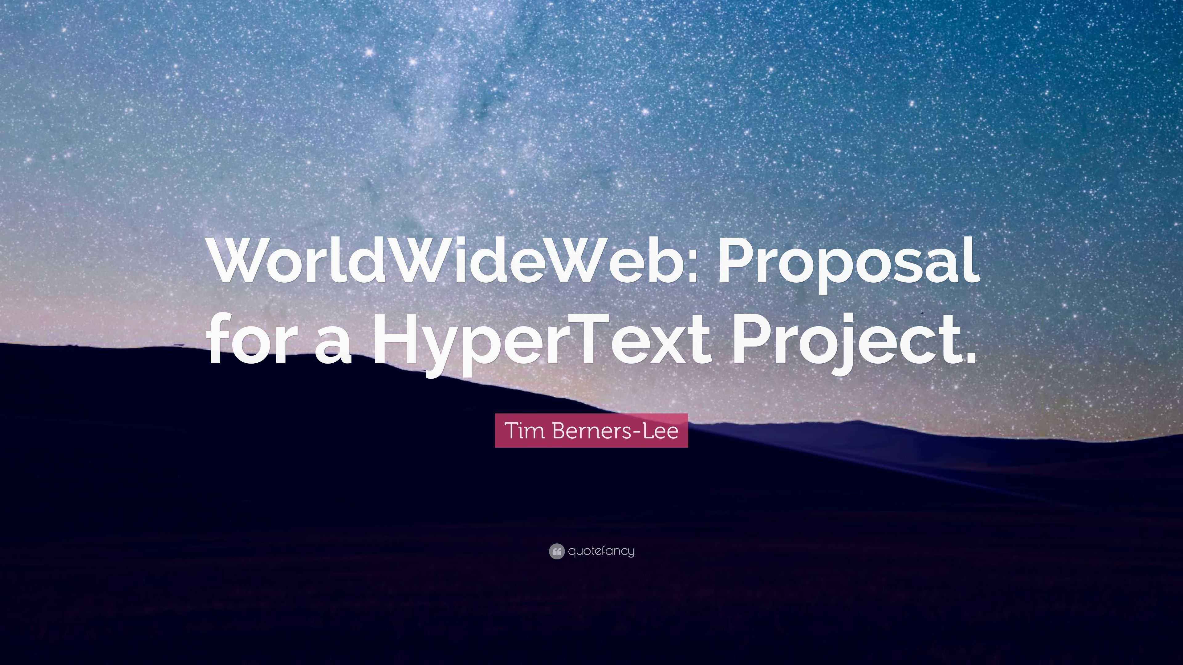 Tim Berners-Lee Quote: “WorldWideWeb: Proposal for a HyperText Project.”