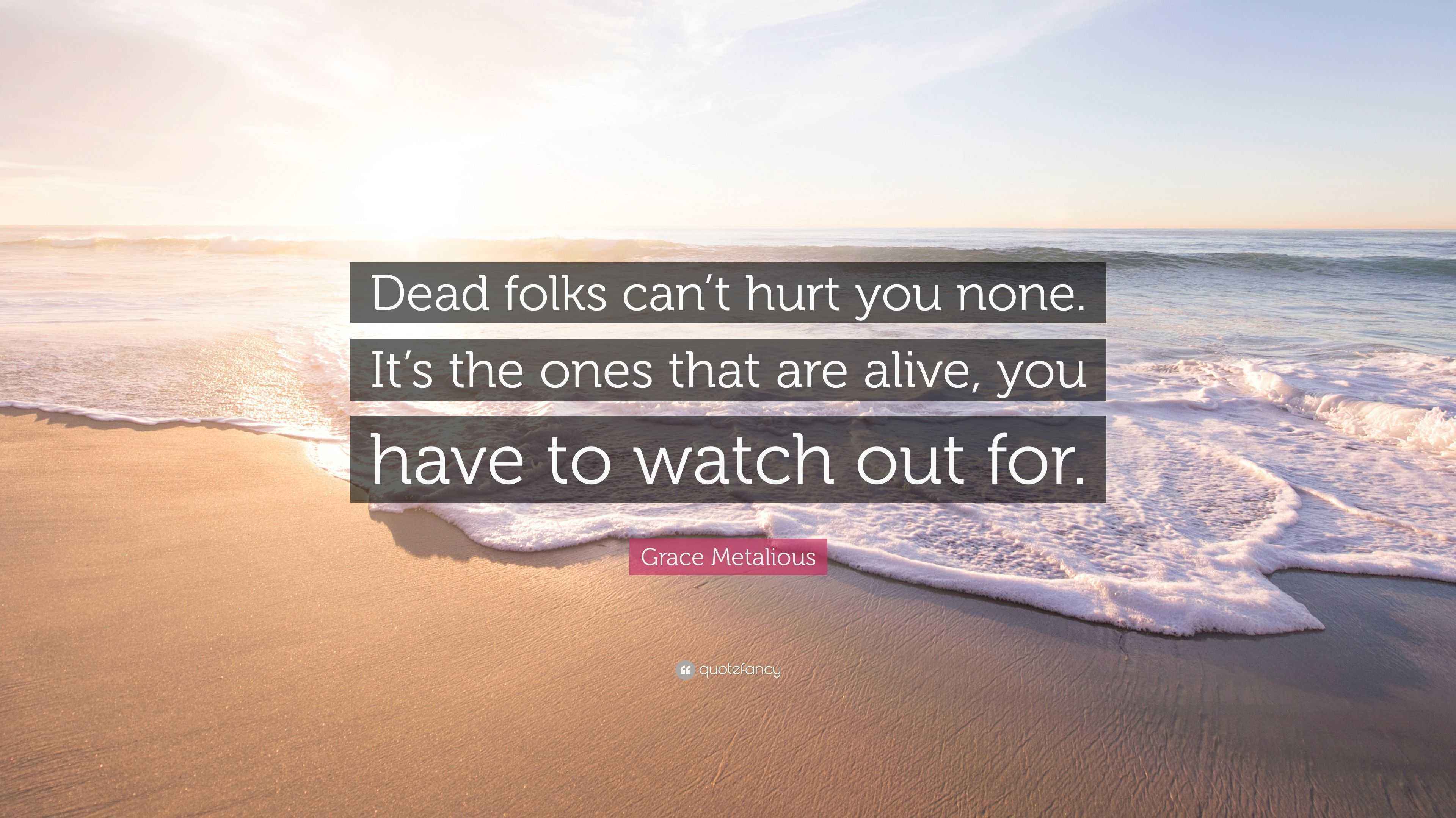 Grace Metalious Quote: “Dead folks can’t hurt you none. It’s the ones ...