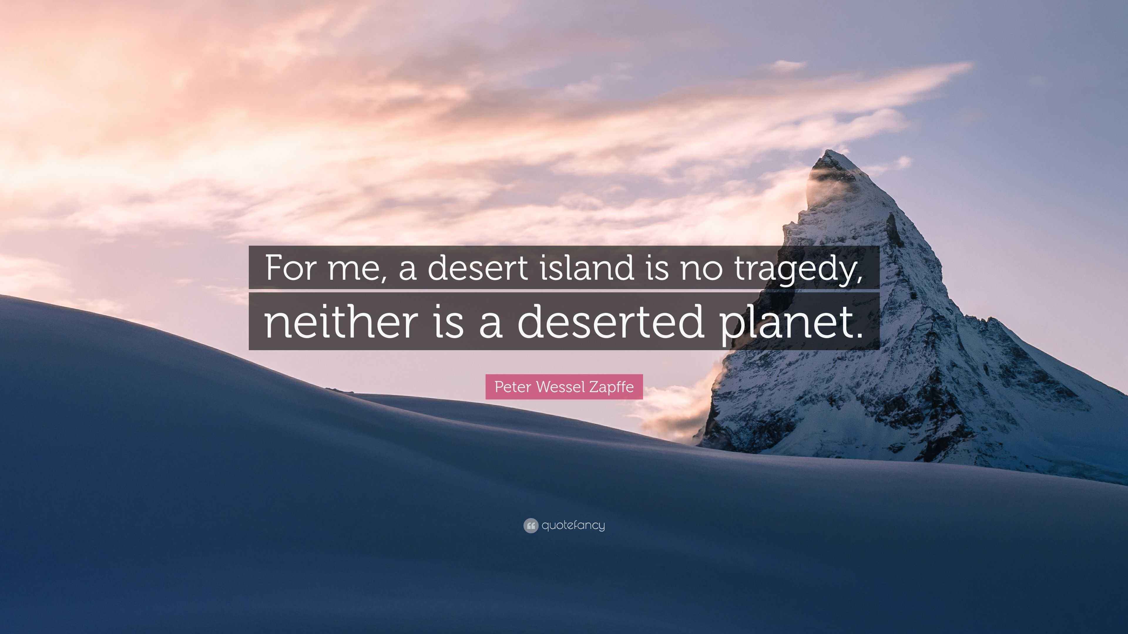 Peter Wessel Zapffe Quote: “For me, a desert island is no tragedy ...