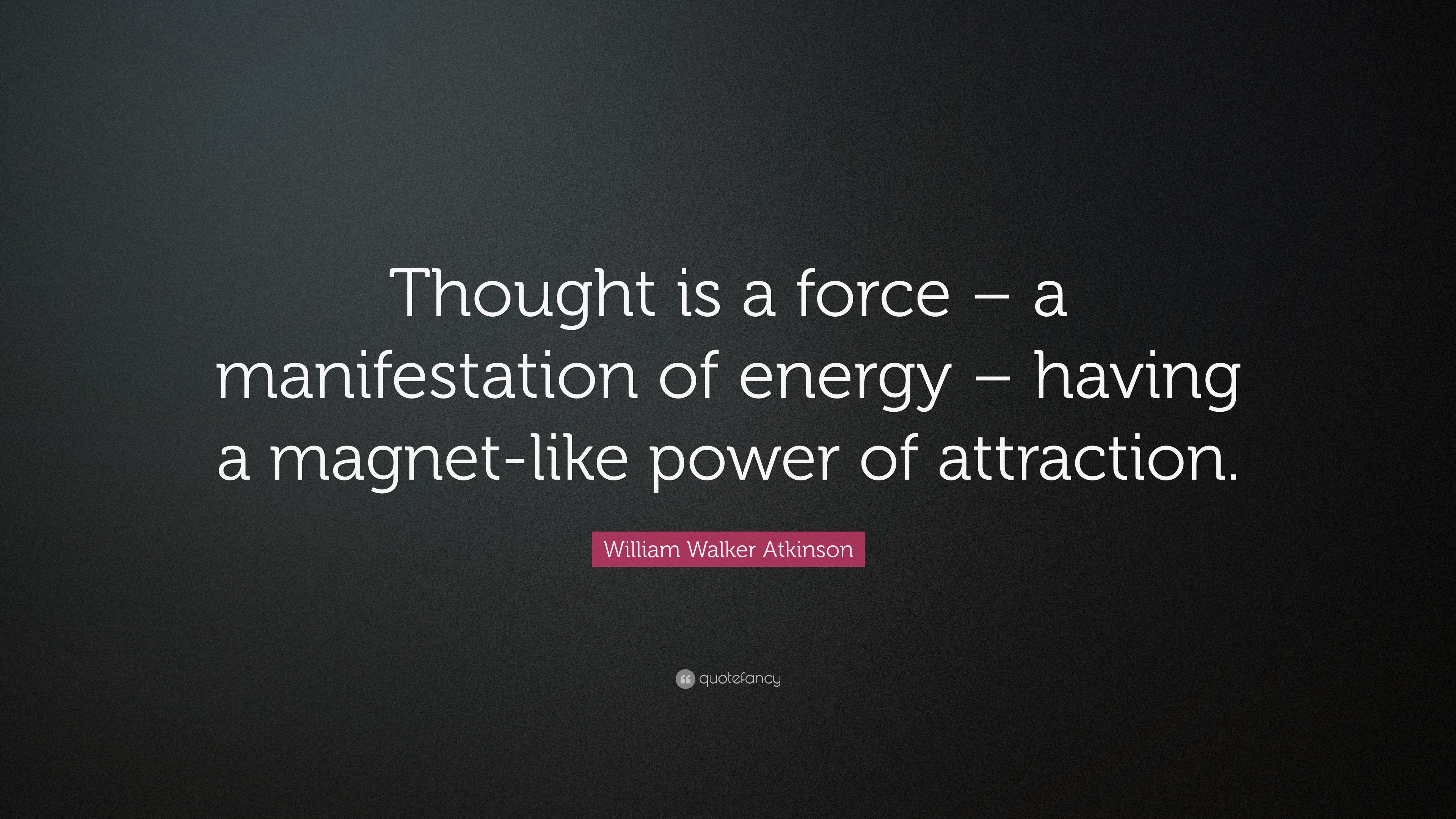 William Walker Atkinson Quote: “Thought is a force – a manifestation of ...