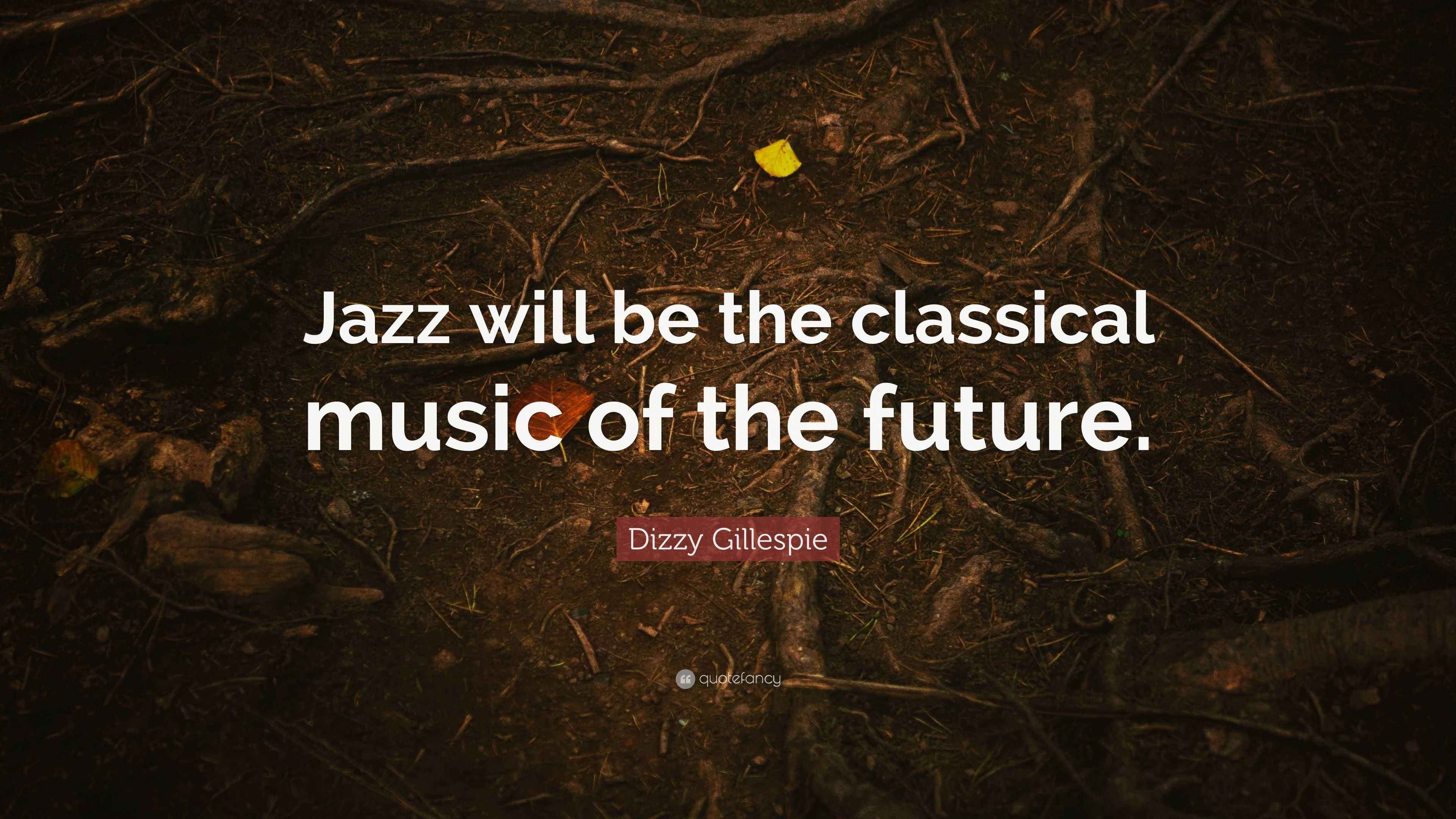 Dizzy Gillespie Quote: “Jazz will be the classical music of the future.”