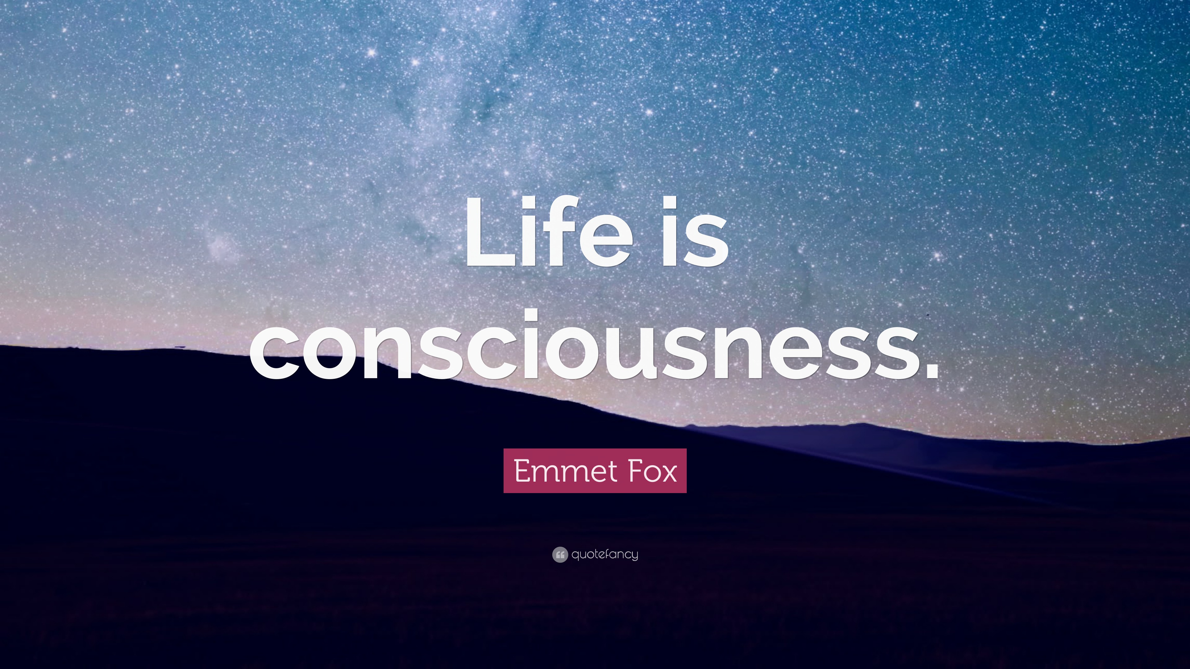 Emmet Fox Quote: “Life is consciousness.”