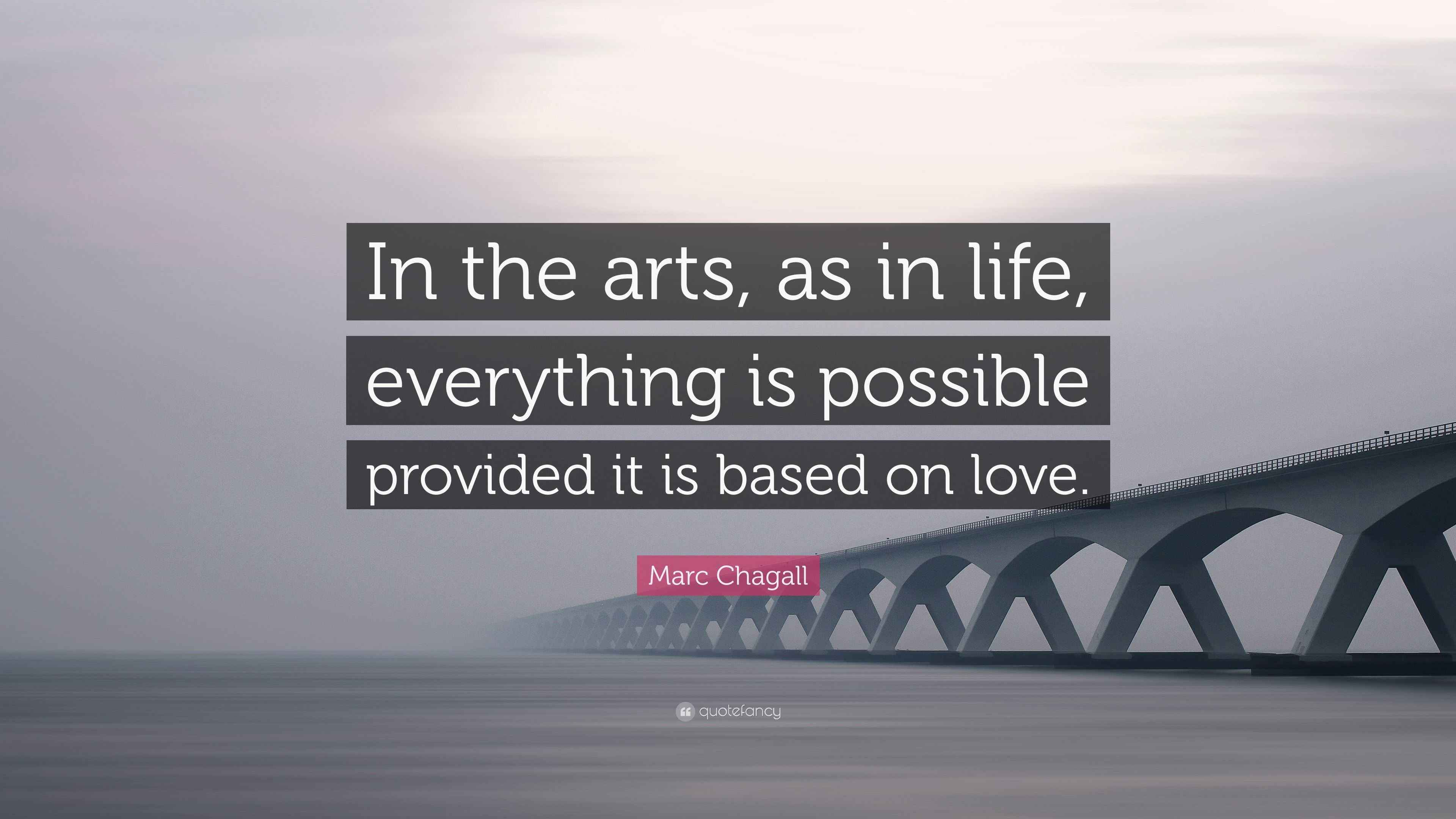 Marc Chagall Quote: “In the arts, as in life, everything is possible ...