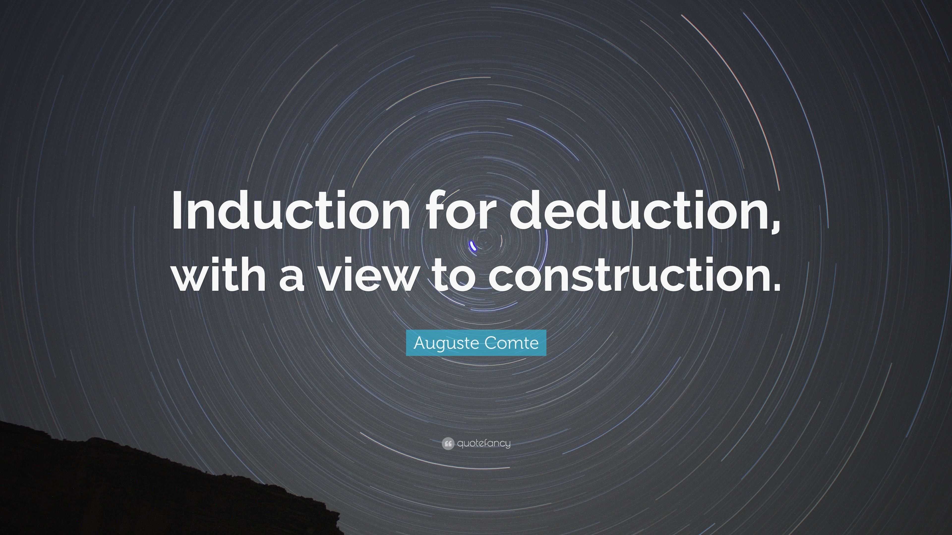 Auguste Comte Quote: “Induction for deduction, with a view to ...