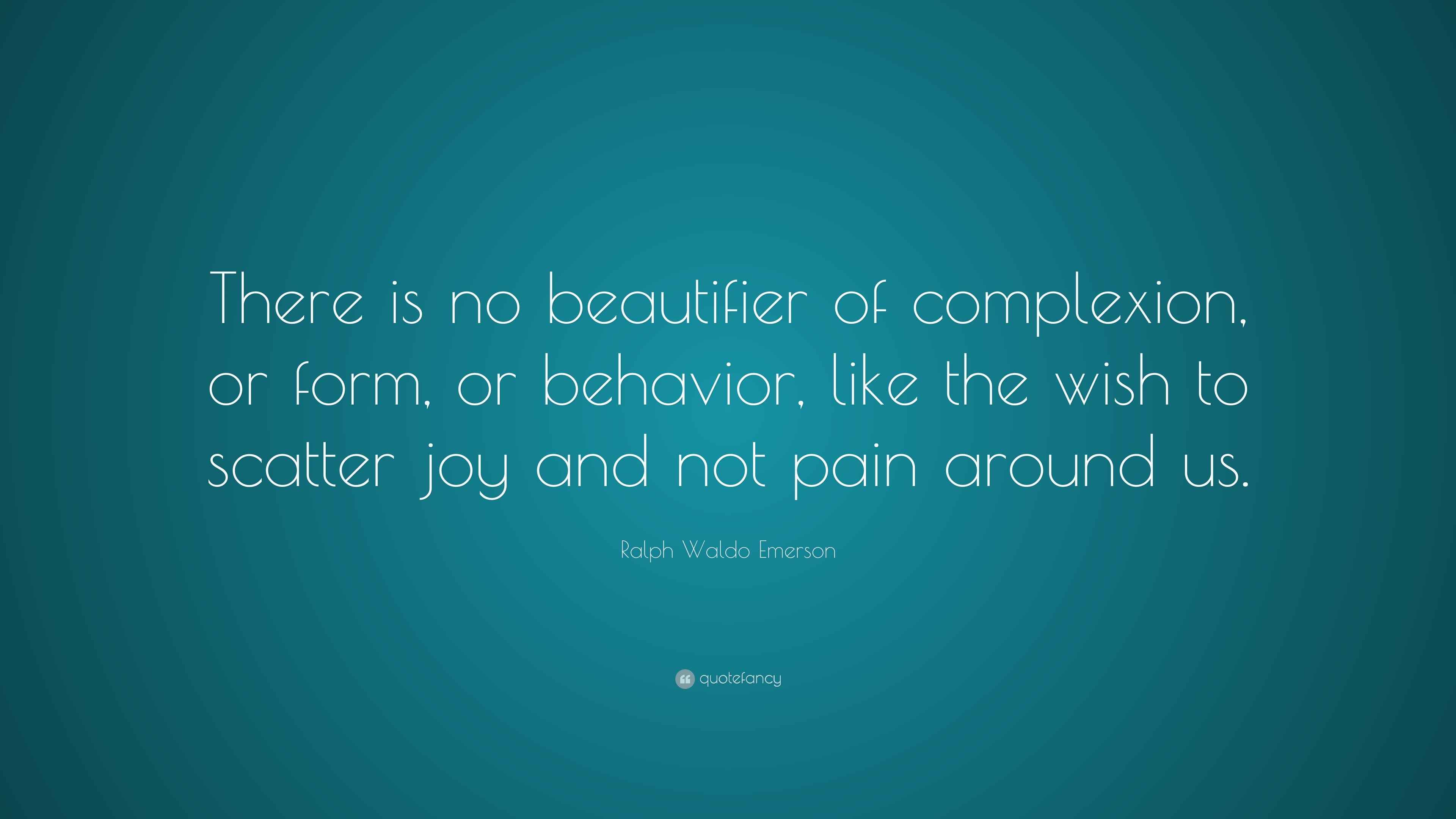 Ralph Waldo Emerson Quote: “There is no beautifier of complexion, or ...