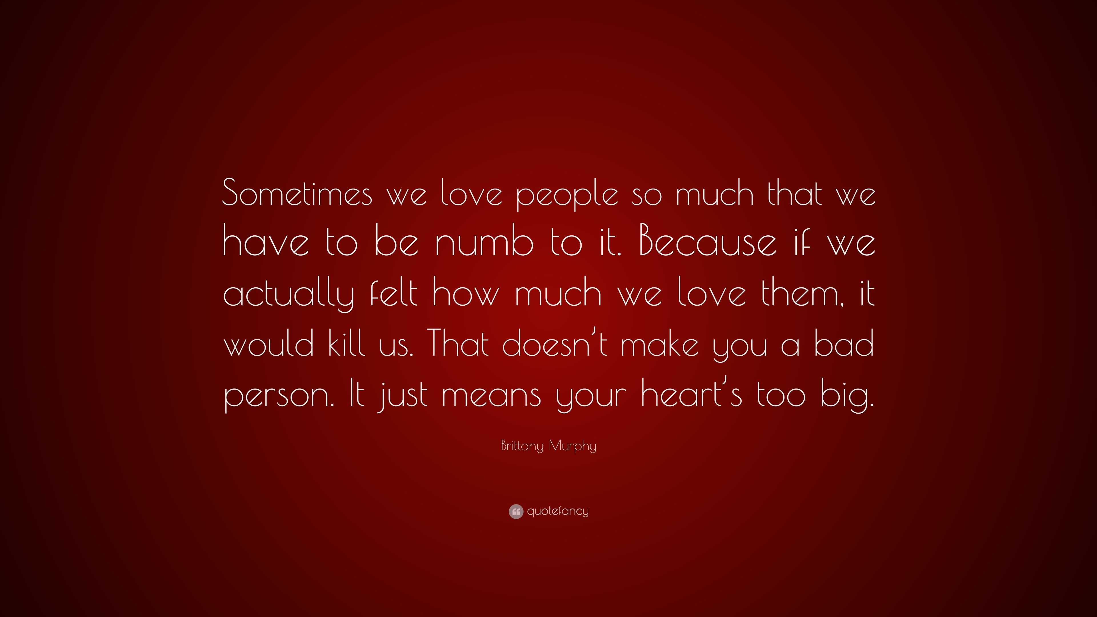 Brittany Murphy Quote: “Sometimes we love people so much that we have ...