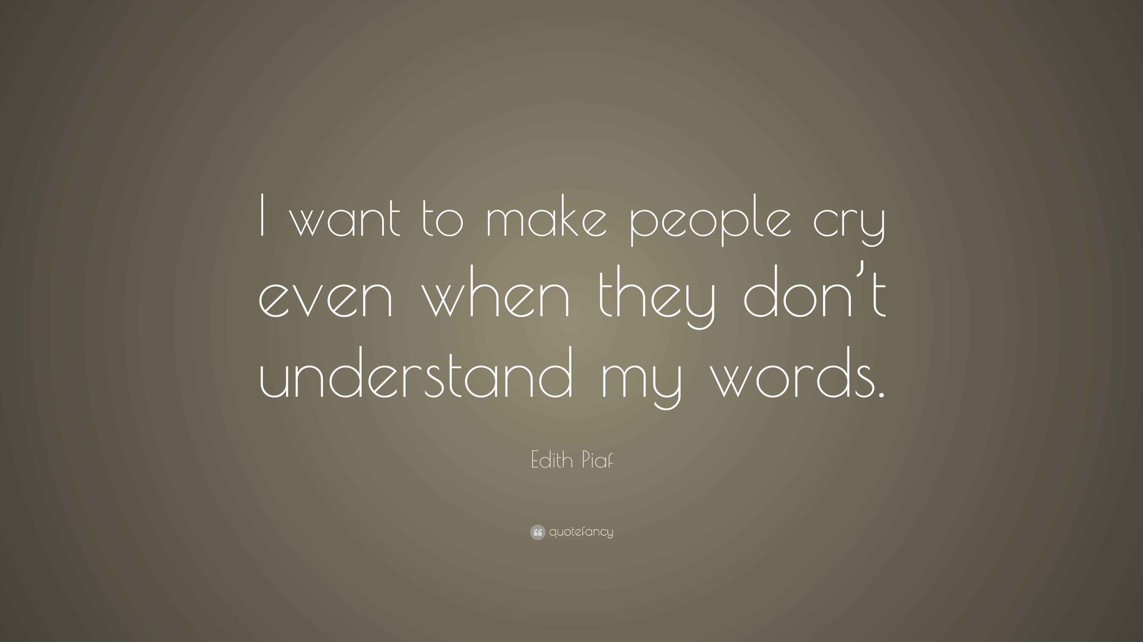 Edith Piaf Quote: “I want to make people cry even when they don’t ...