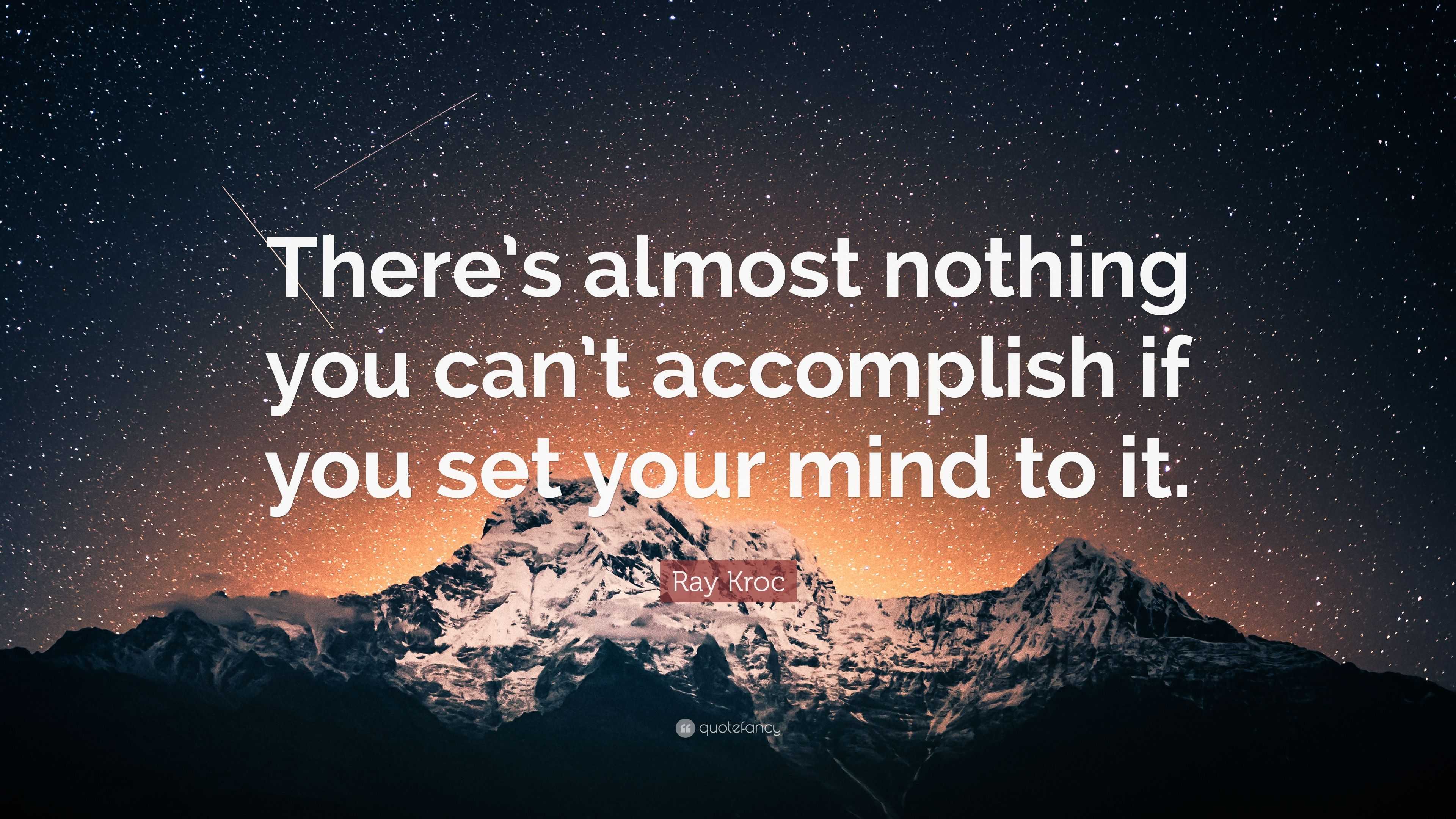 Ray Kroc Quote: “There’s almost nothing you can’t accomplish if you set ...
