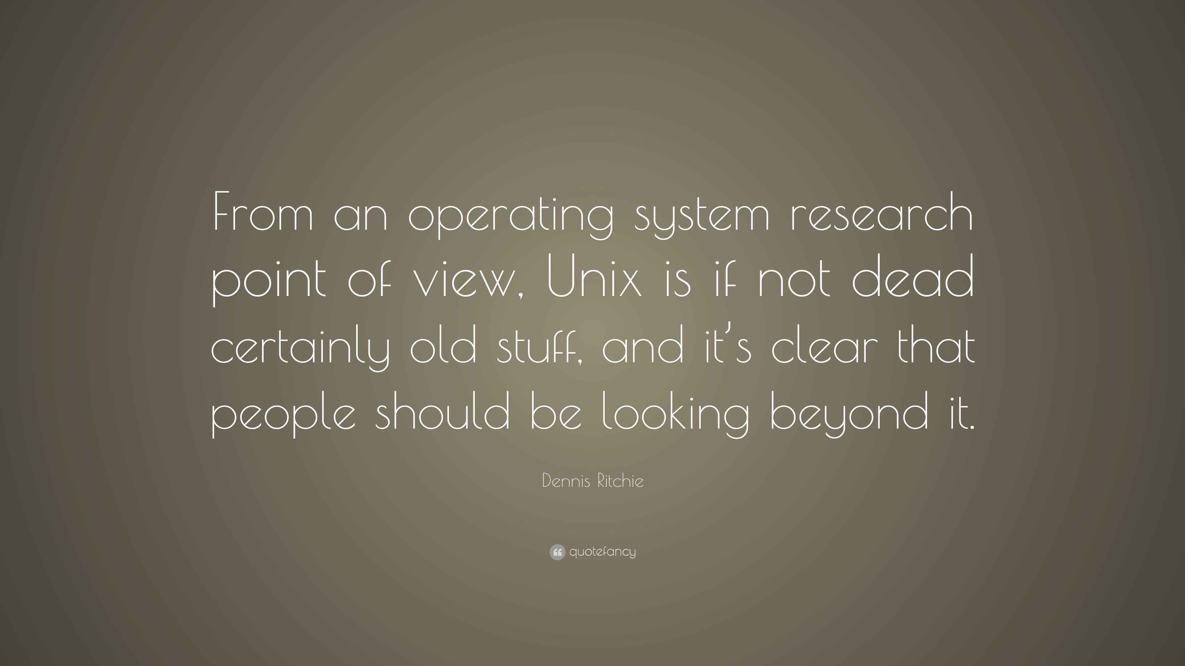 Dennis Ritchie Quote: “From an operating system research point of view ...
