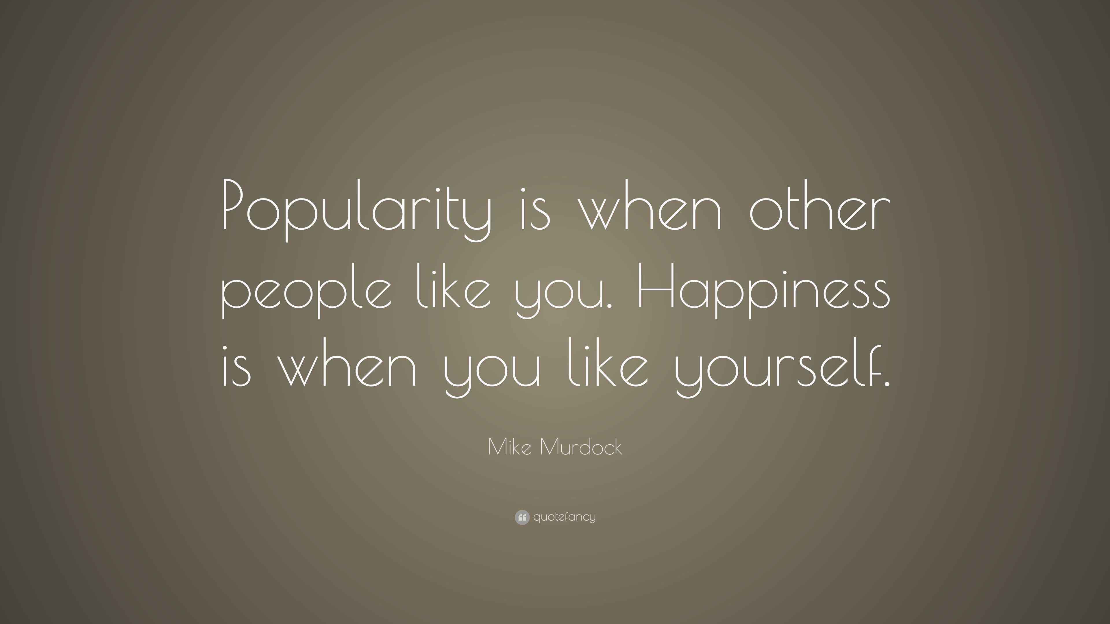 Mike Murdock Quote: “Popularity is when other people like you ...