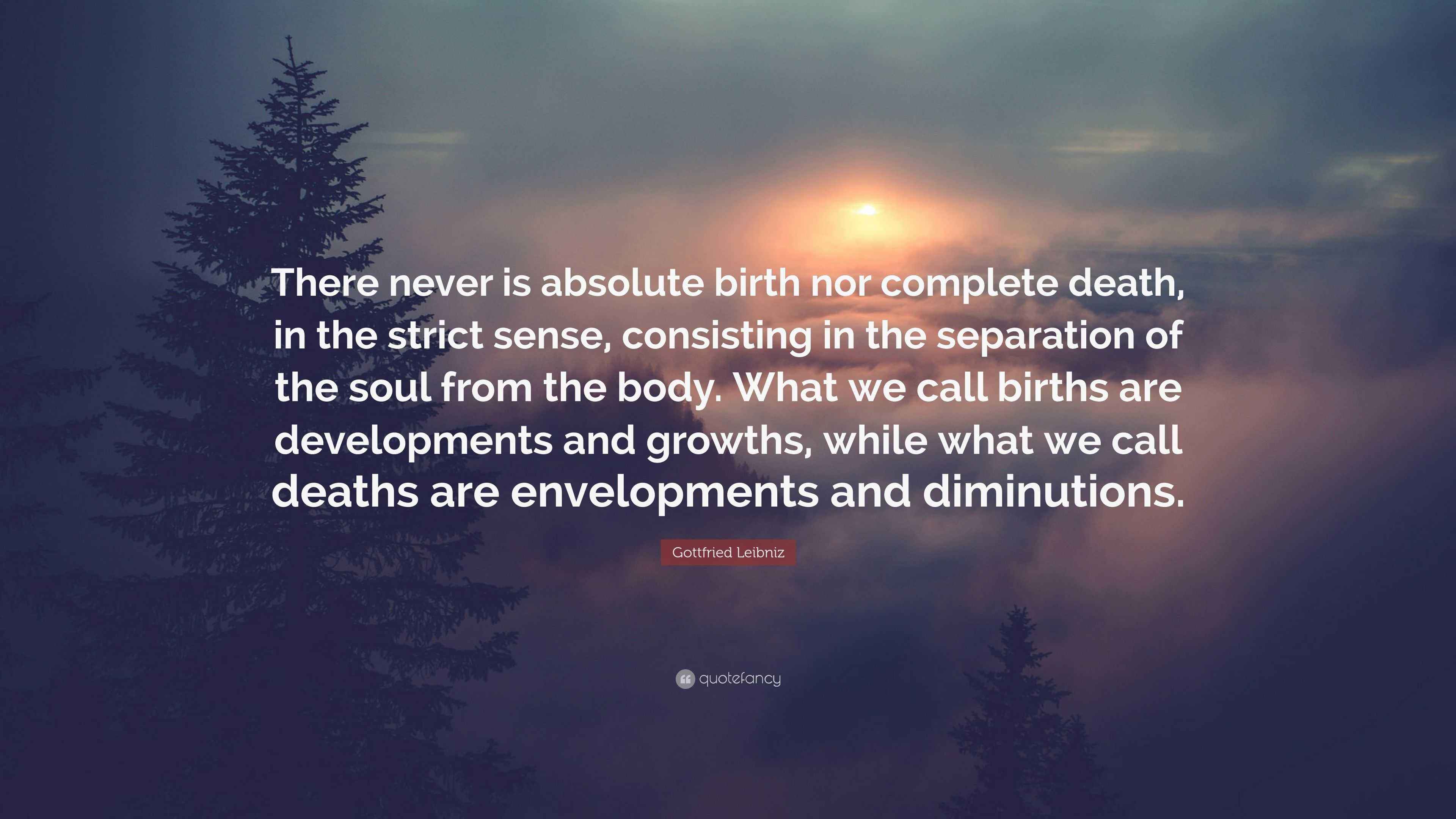 Gottfried Leibniz Quote: “There never is absolute birth nor complete ...