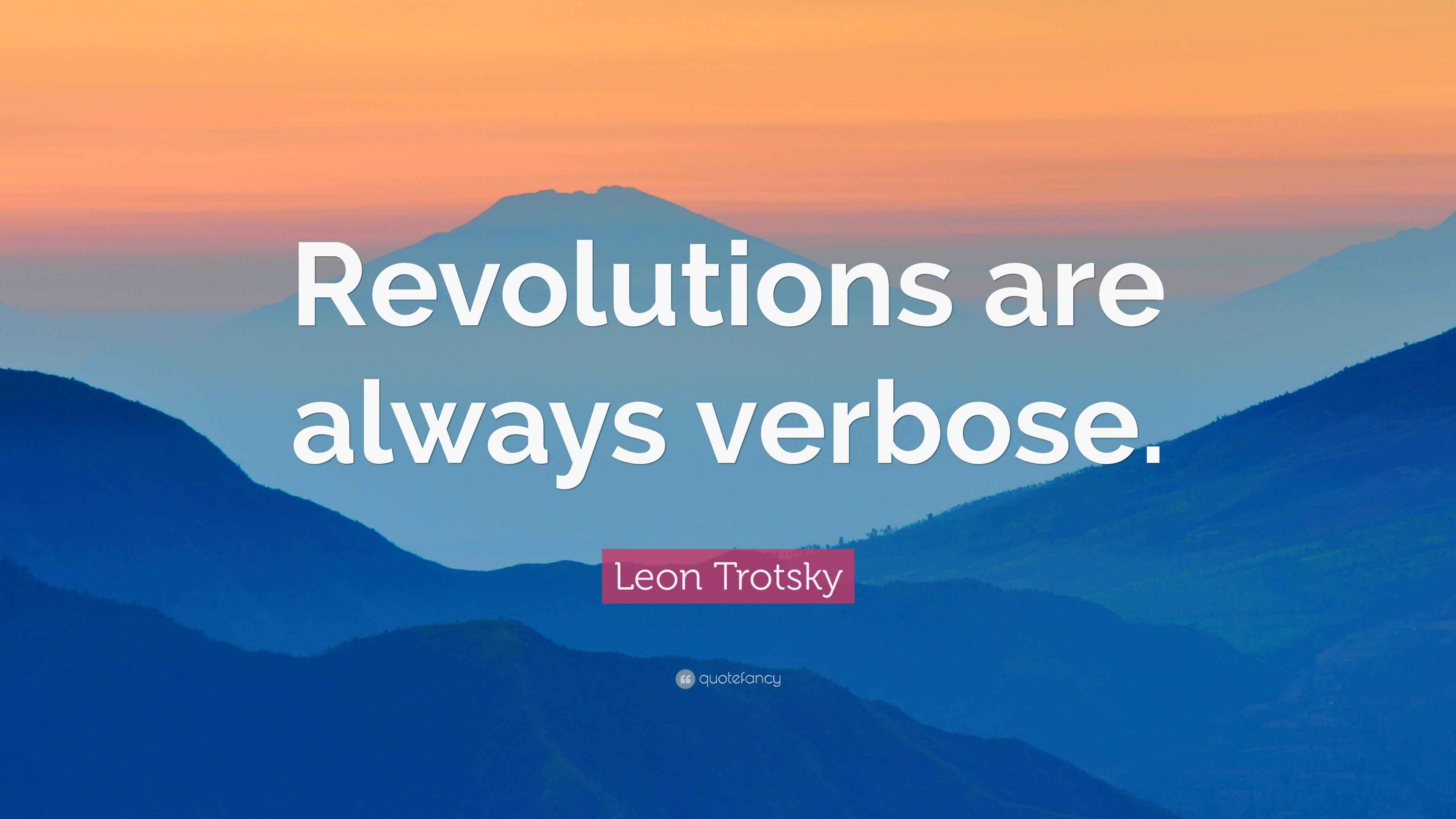 Leon Trotsky Quote: “Revolutions are always verbose.”