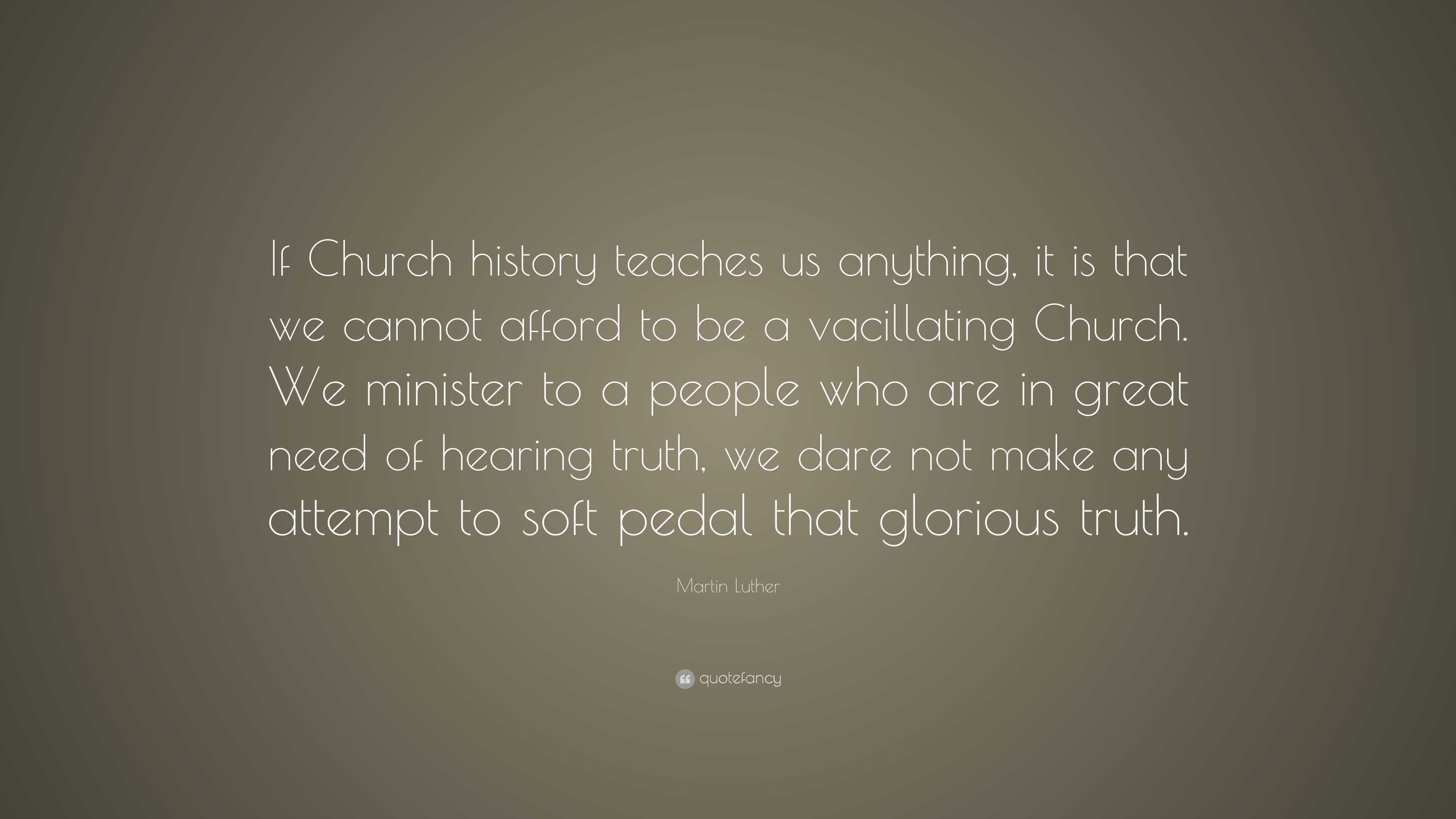 Martin Luther Quote: “If Church history teaches us anything, it is that ...