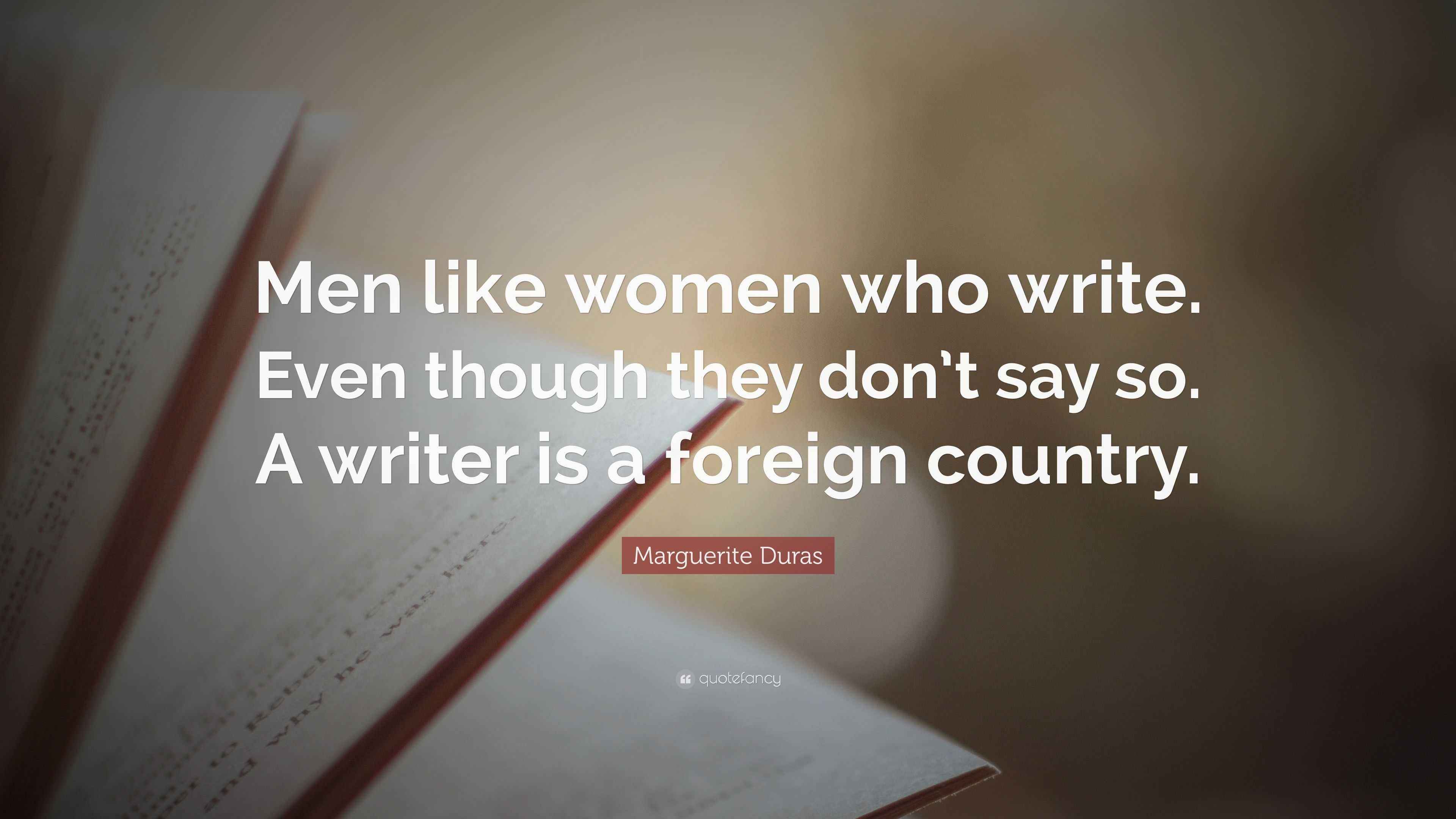 Marguerite Duras Quote: “Men like women who write. Even though they don ...