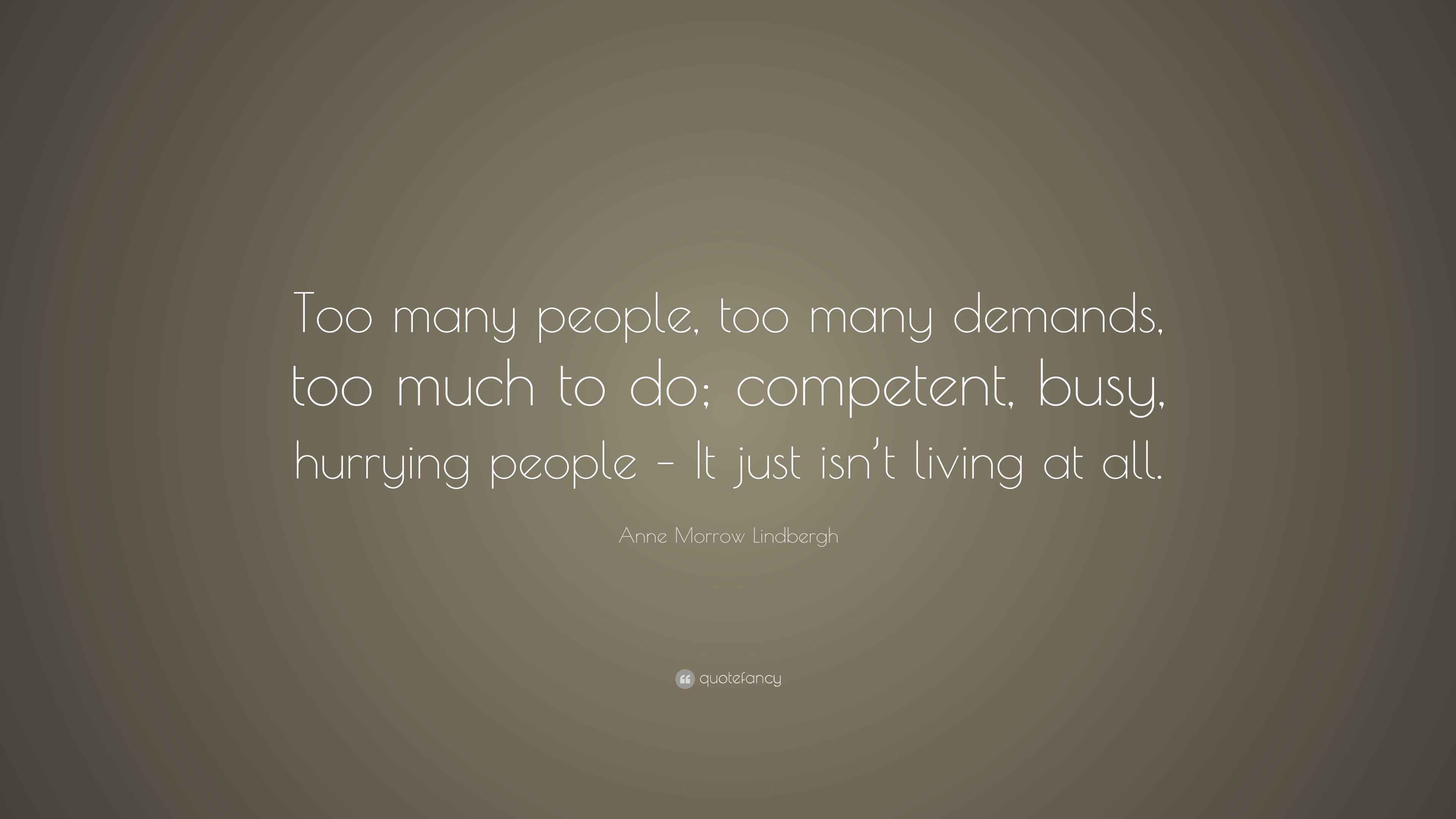 Anne Morrow Lindbergh Quote: “Too many people, too many demands, too ...