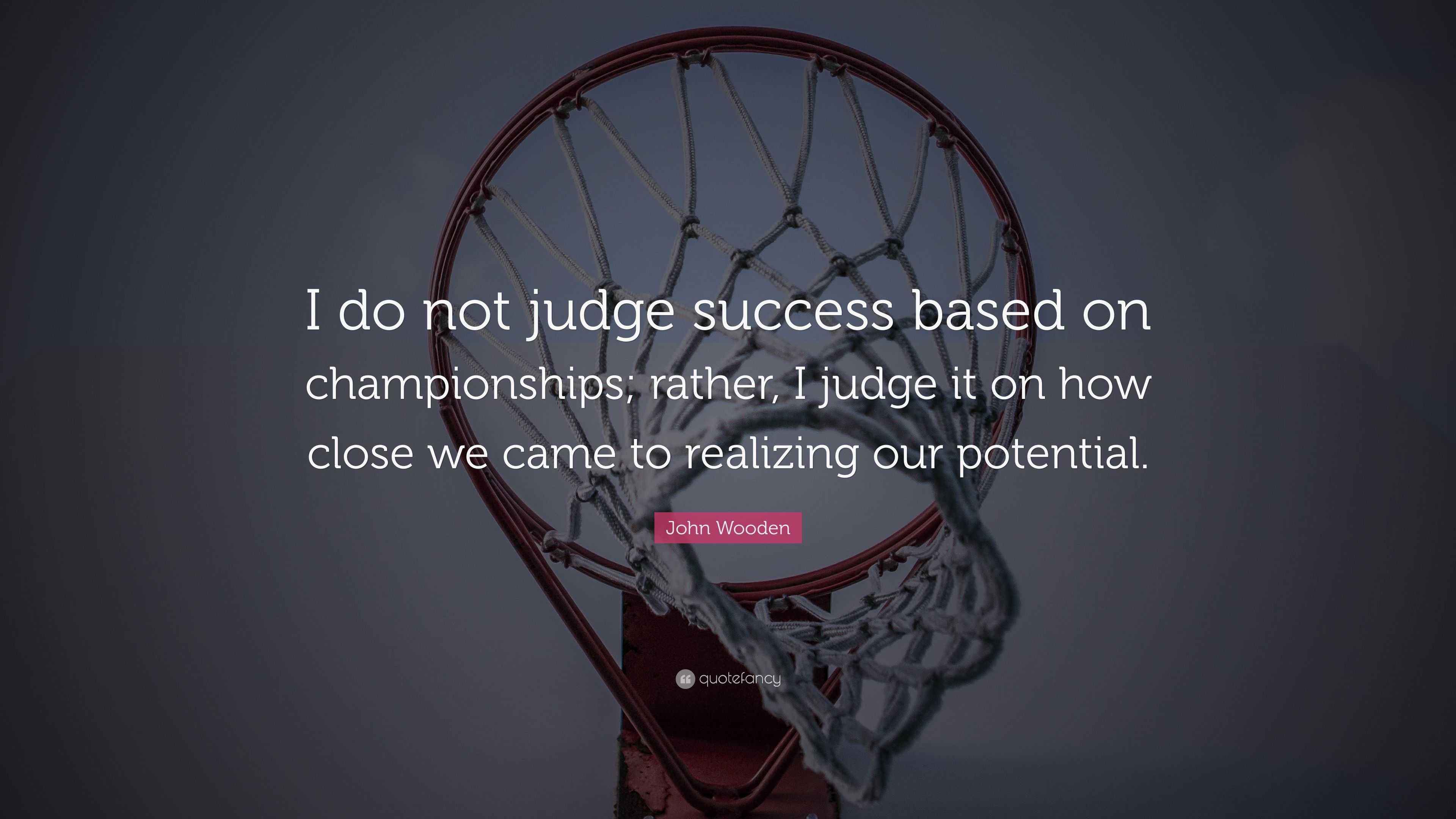 John Wooden Quote: “I do not judge success based on championships ...