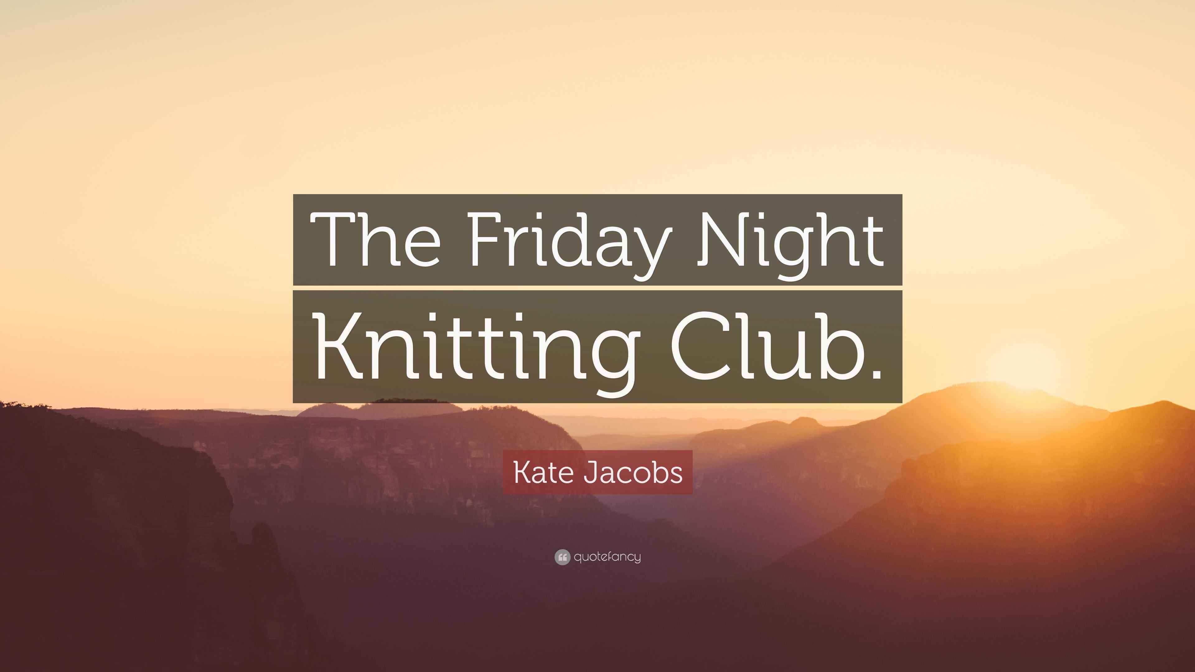 Kate Jacobs Quote: “The Friday Night Knitting Club.”