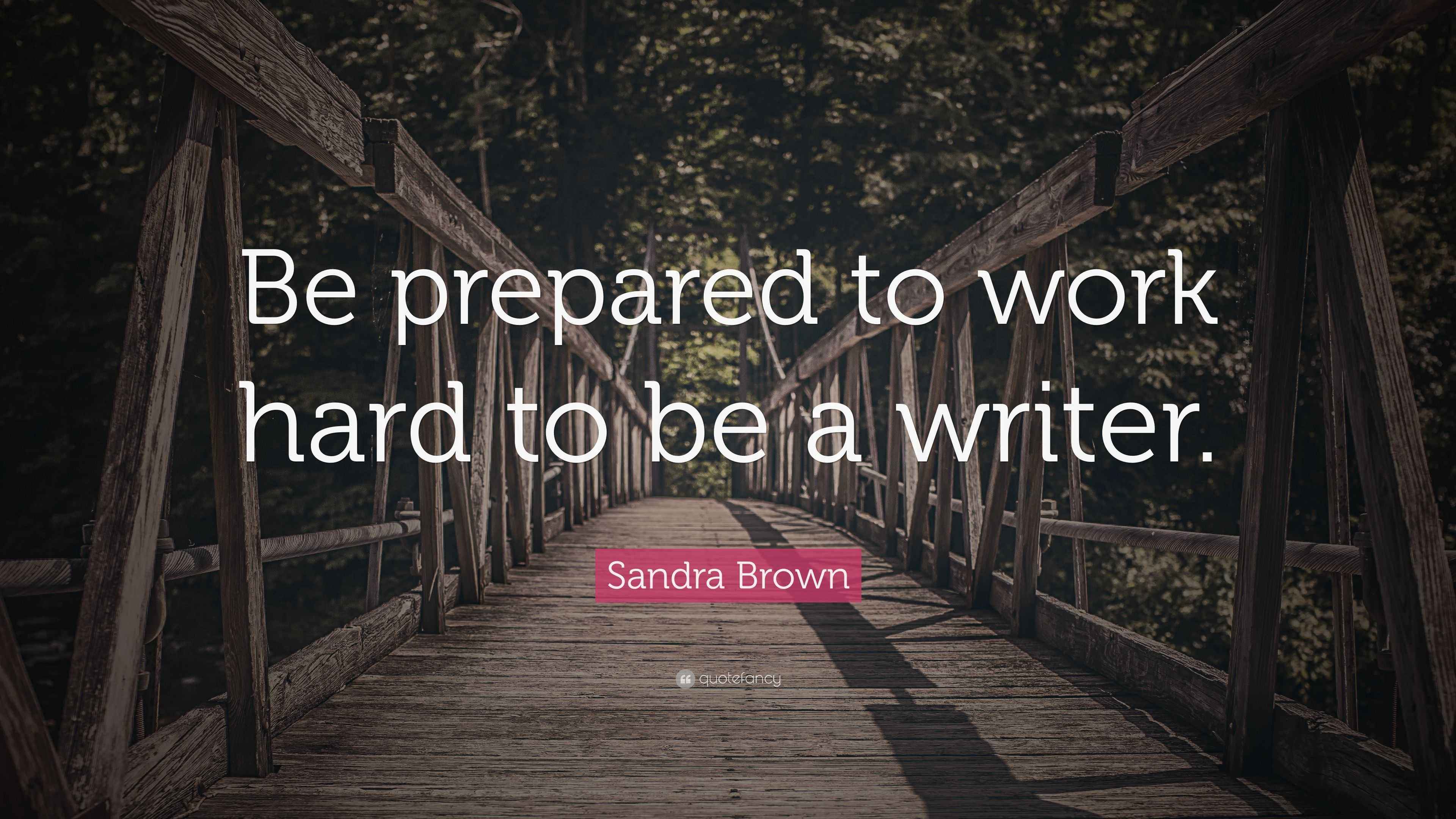 Sandra Brown Quote: “Be prepared to work hard to be a writer.”