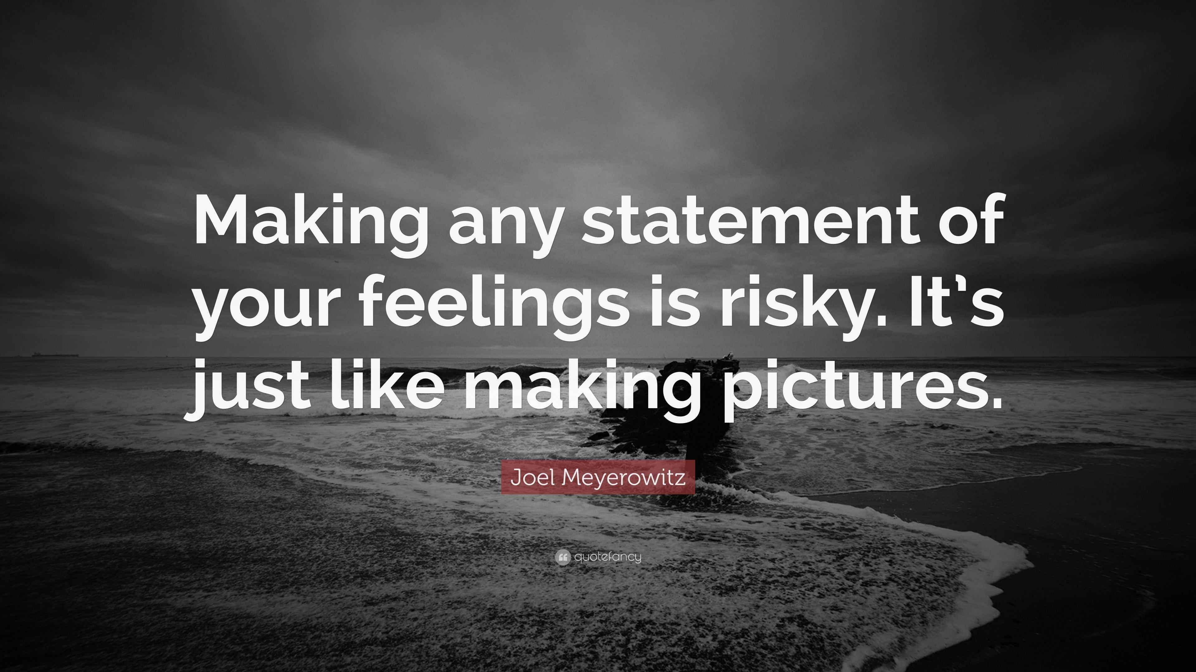 Joel Meyerowitz Quote: “Making any statement of your feelings is risky ...