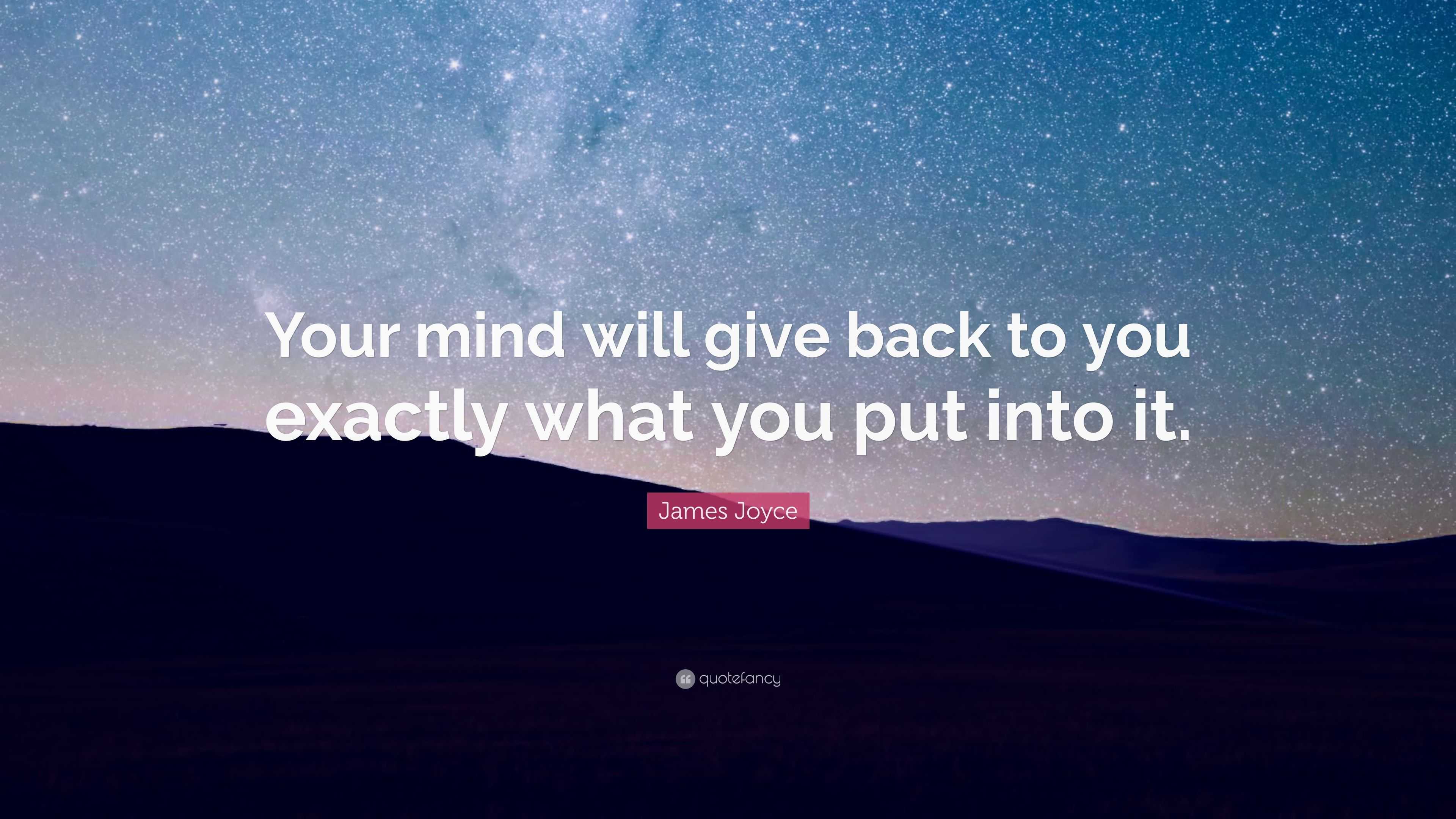 James Joyce Quote: “Your mind will give back to you exactly what you ...