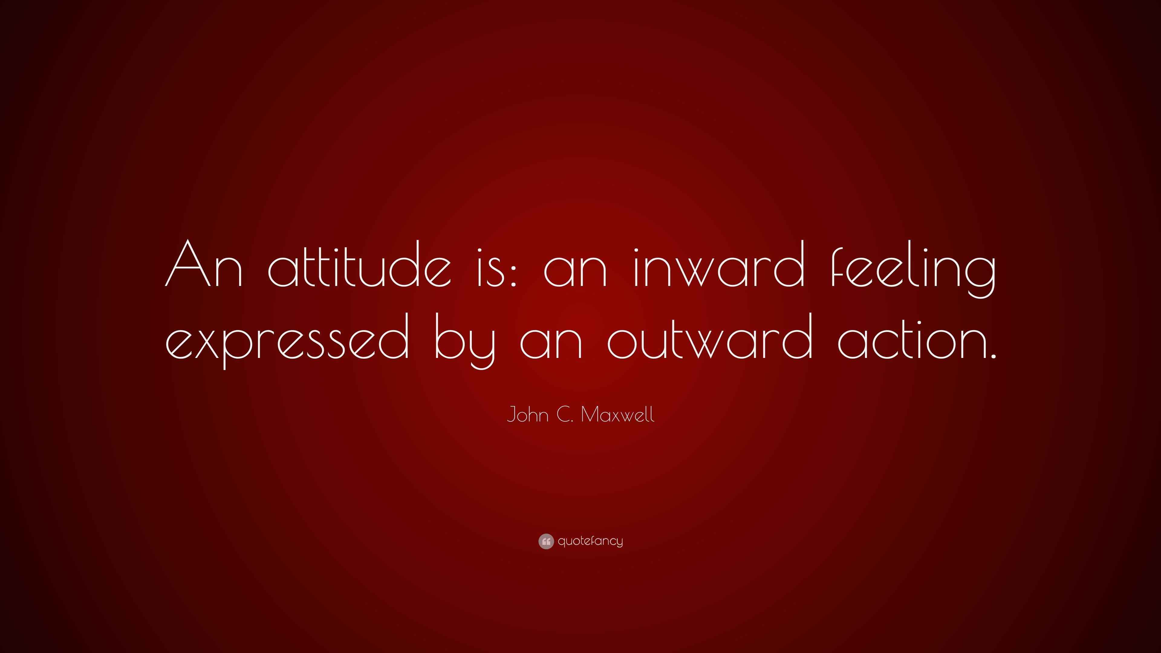 John C. Maxwell Quote: “An attitude is: an inward feeling expressed by ...