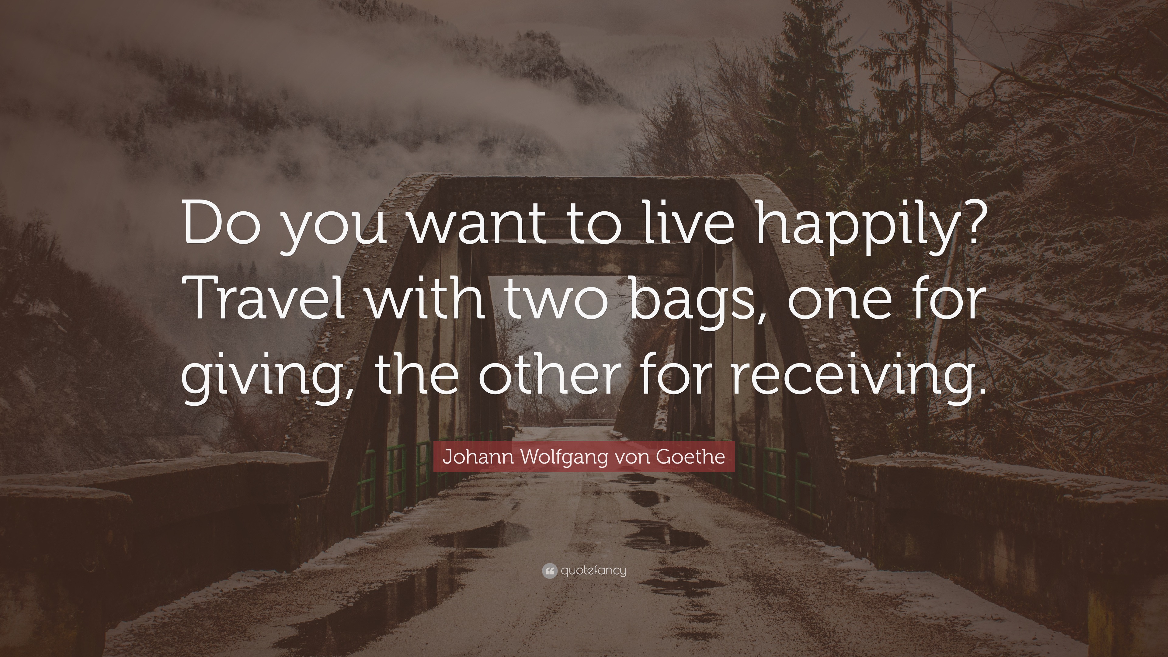 Johann Wolfgang von Goethe Quote: “Do you want to live happily? Travel ...