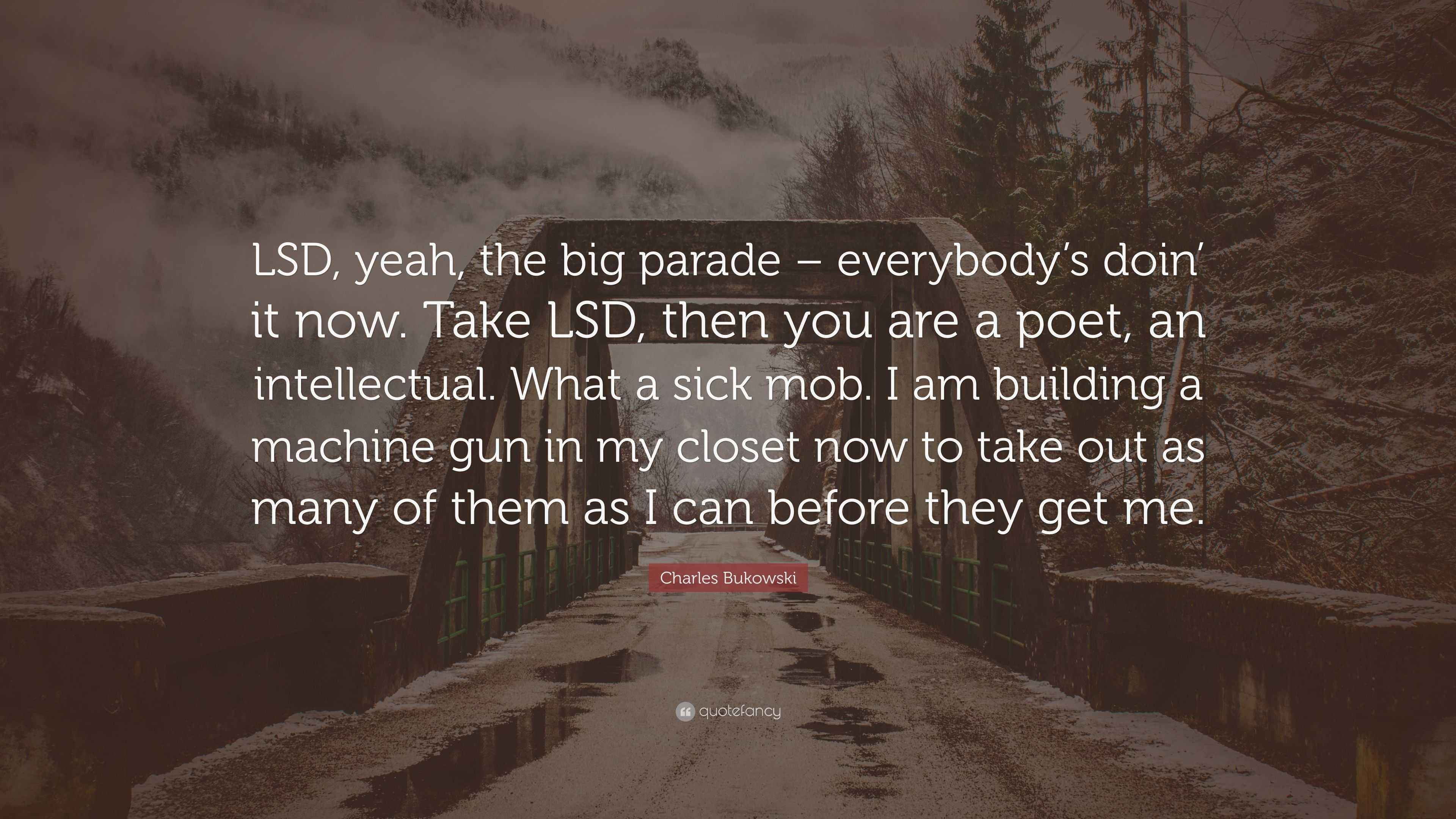 Charles Bukowski Quote: “LSD, yeah, the big parade – everybody’s doin ...