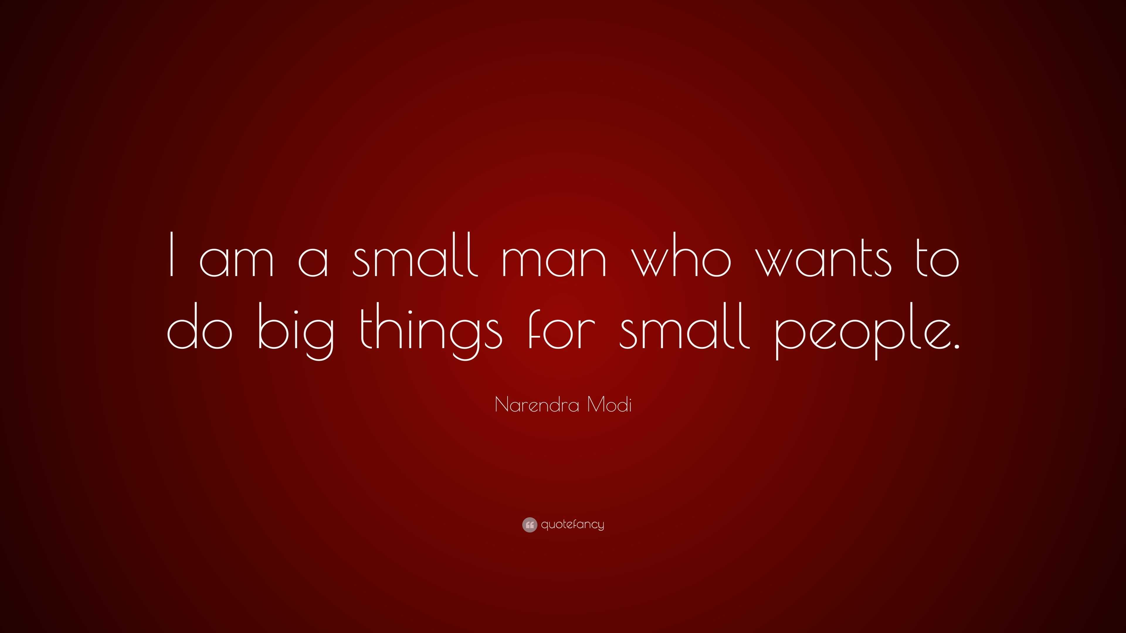 Narendra Modi Quote: “I am a small man who wants to do big things for ...