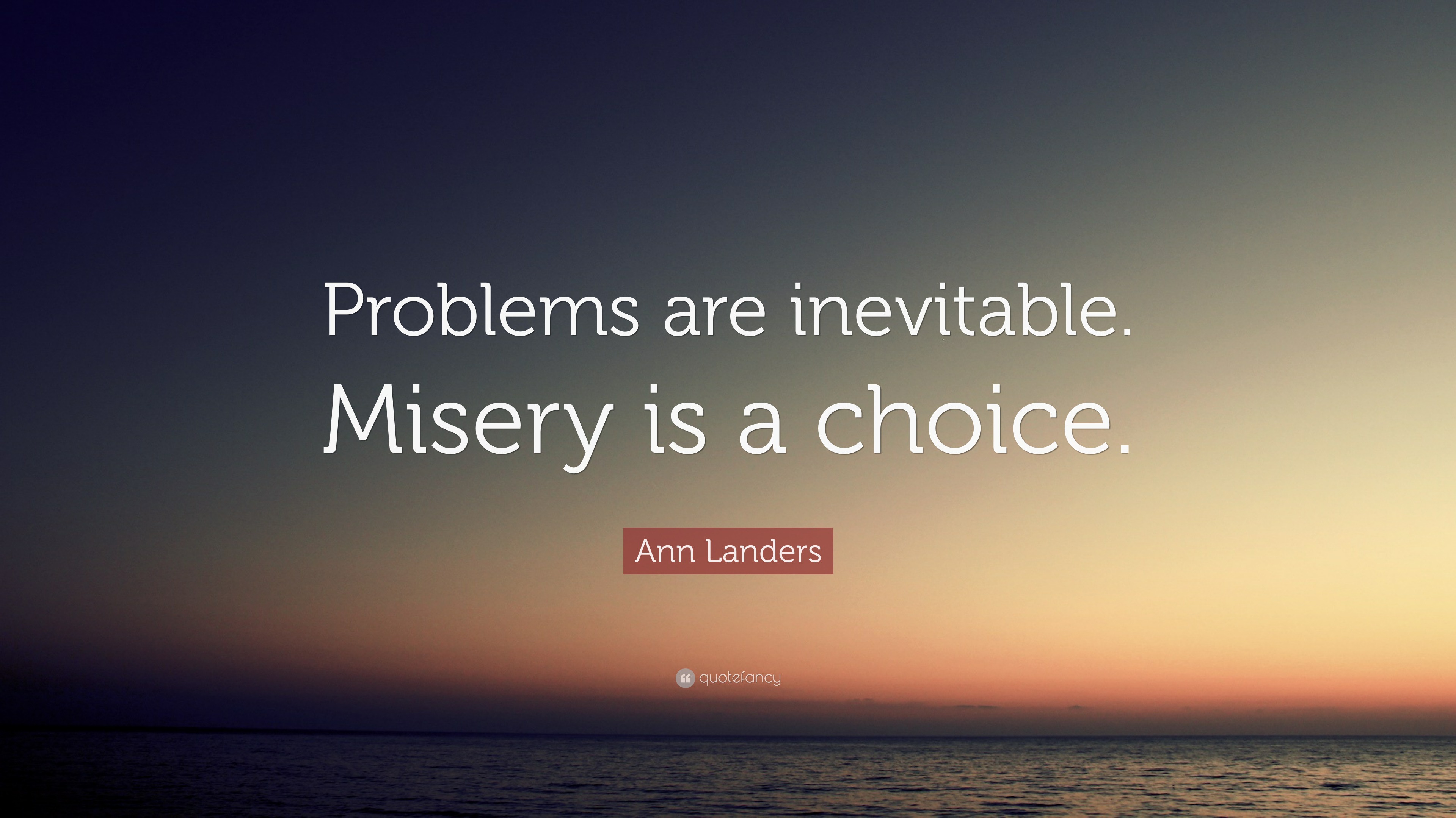 Ann Landers Quote: “Problems are inevitable. Misery is a choice.”