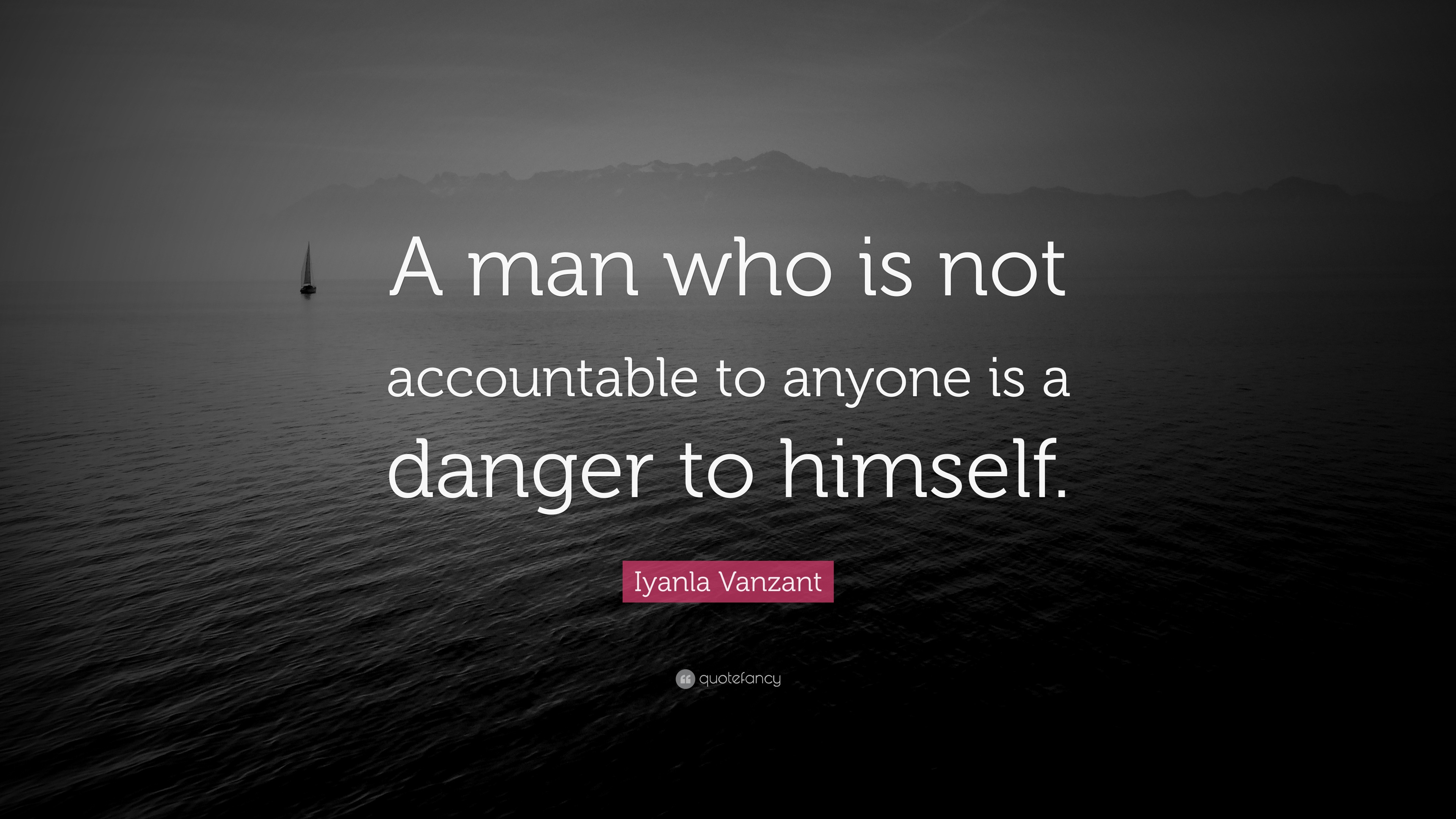 Iyanla Vanzant Quote: “A man who is not accountable to anyone is a ...